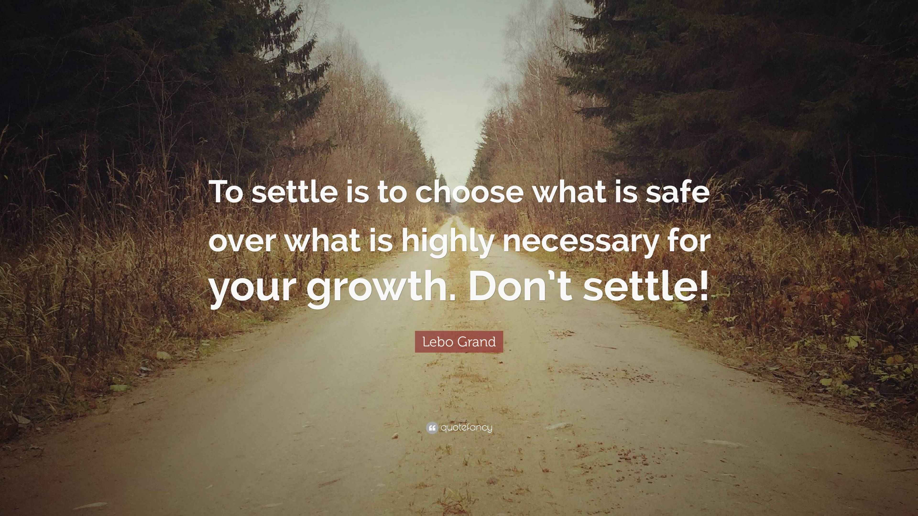 Lebo Grand Quote: “To settle is to choose what is safe over what is ...