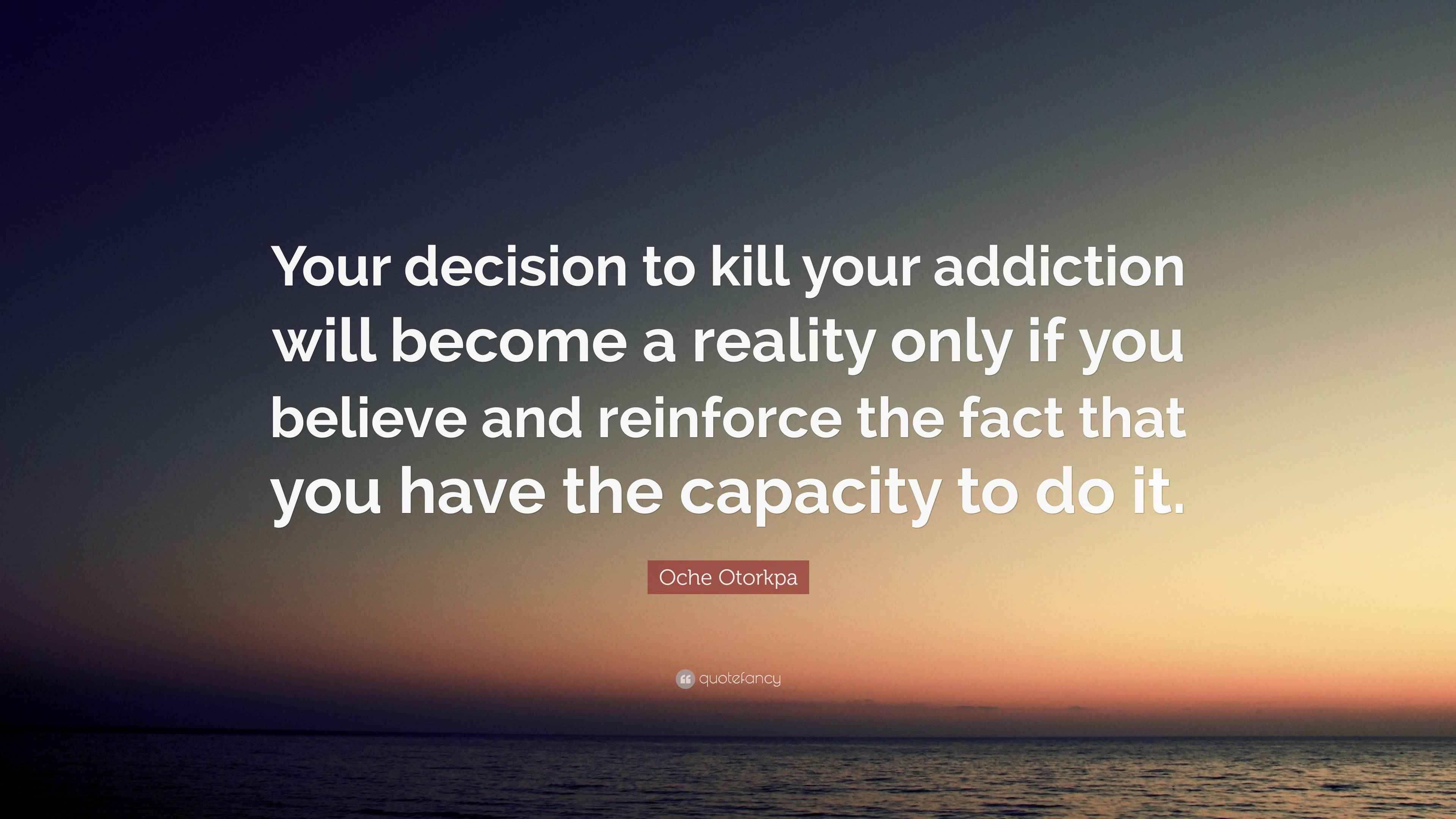 Oche Otorkpa Quote: “Your decision to kill your addiction will become a ...