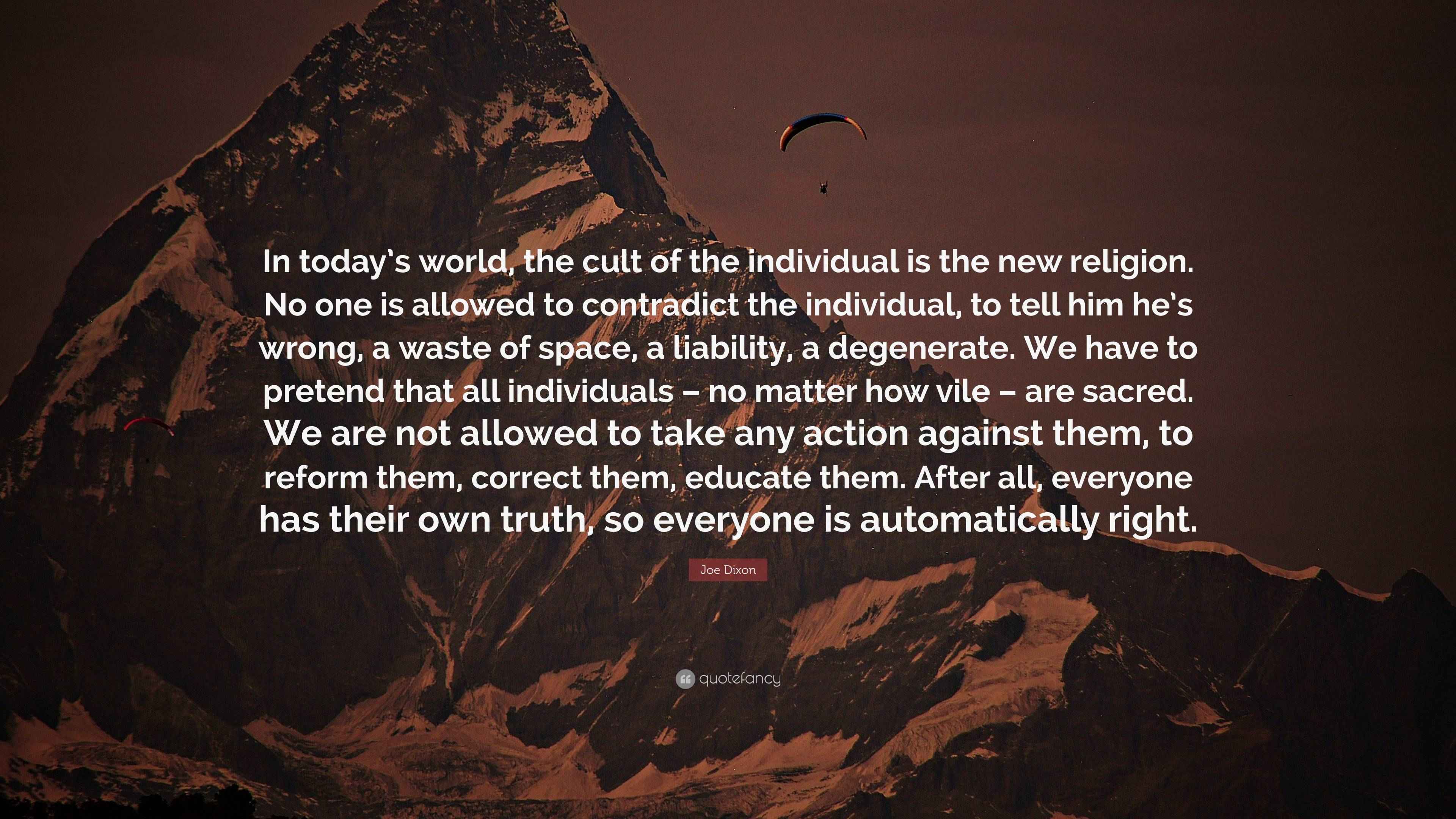 Joe Dixon Quote: “In today’s world, the cult of the individual is the ...