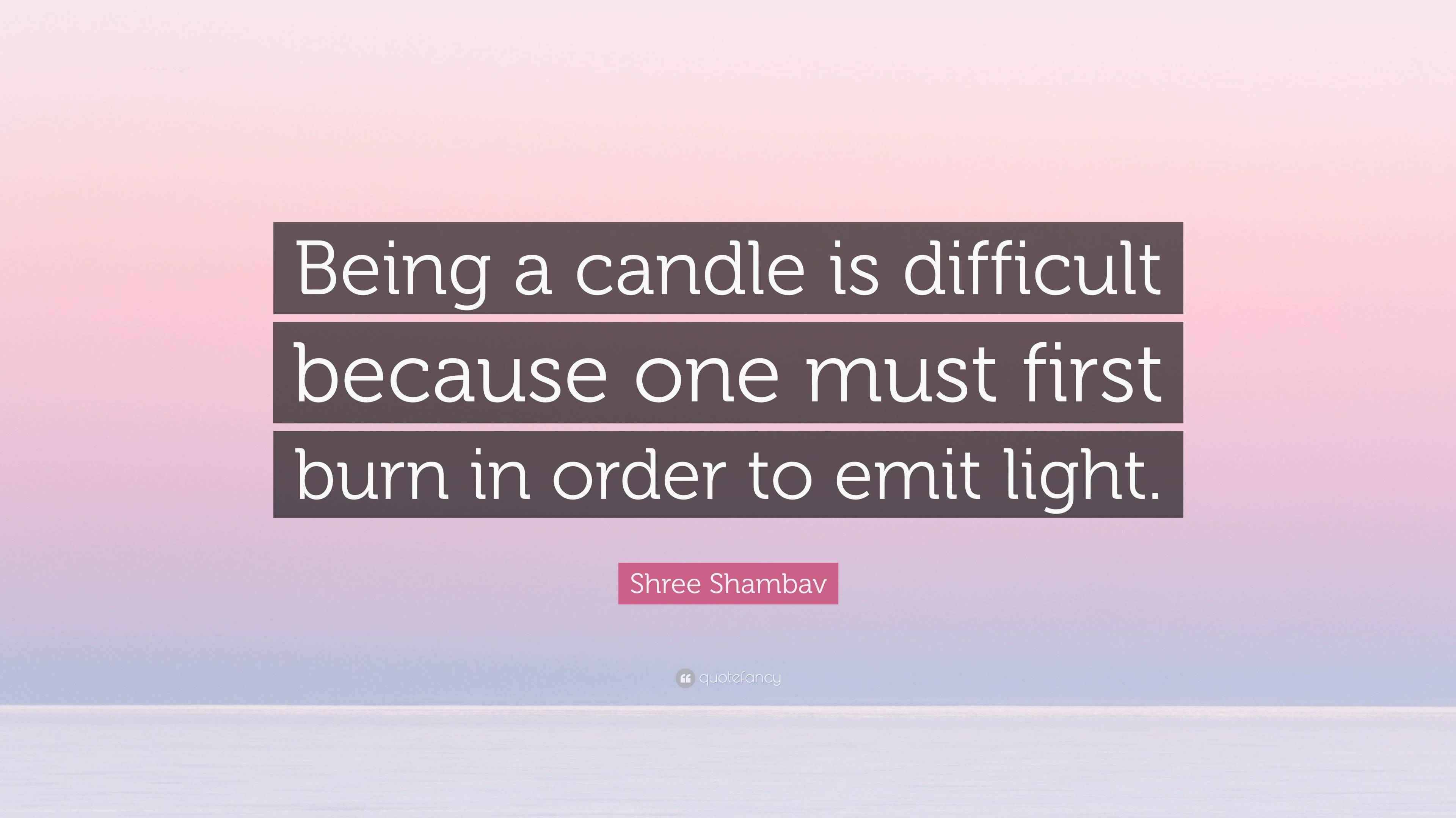 Shree Shambav Quote: “Being a candle is difficult because one must ...