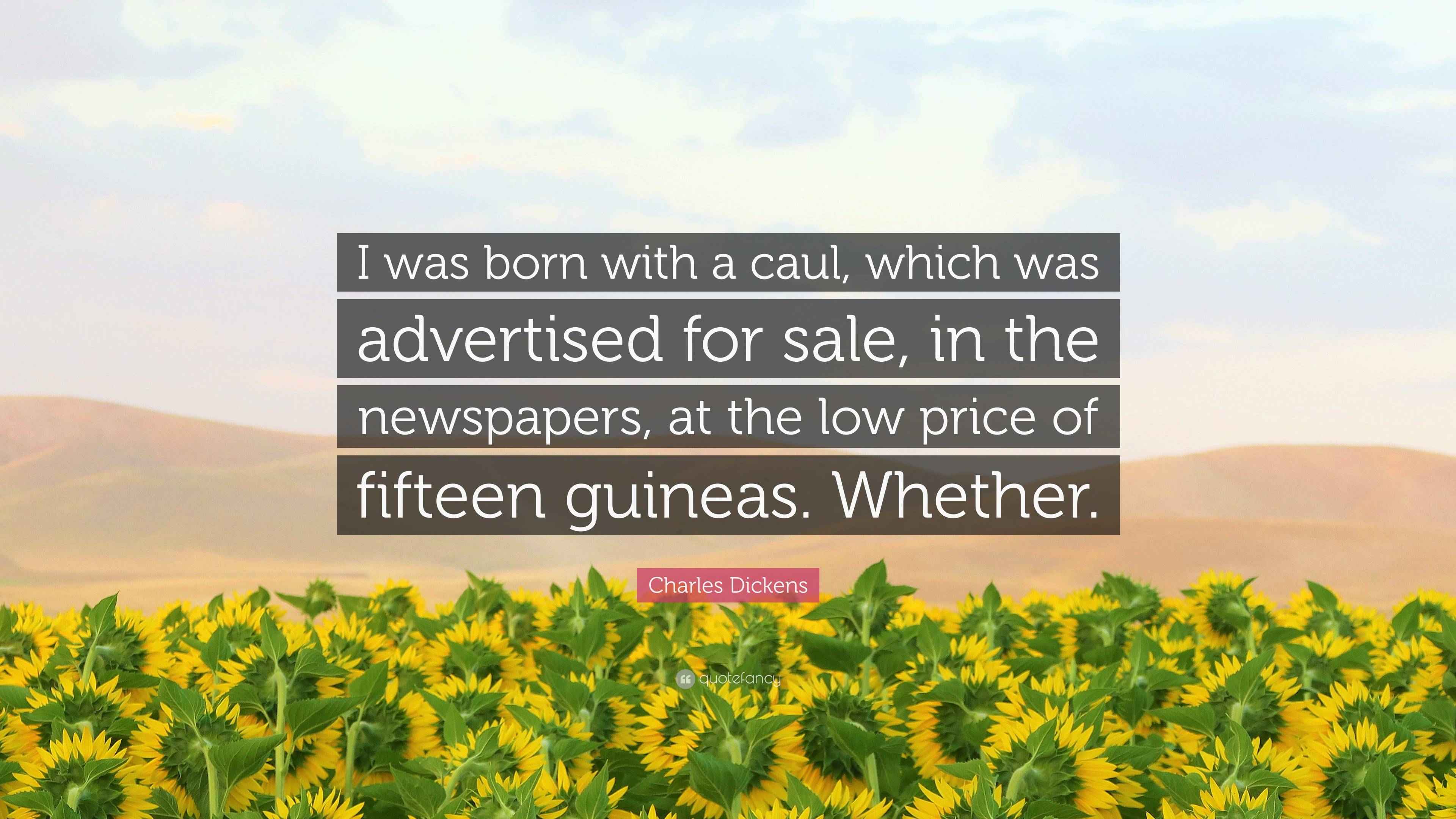 Charles Dickens Quote: “I was born with a caul, which was advertised ...