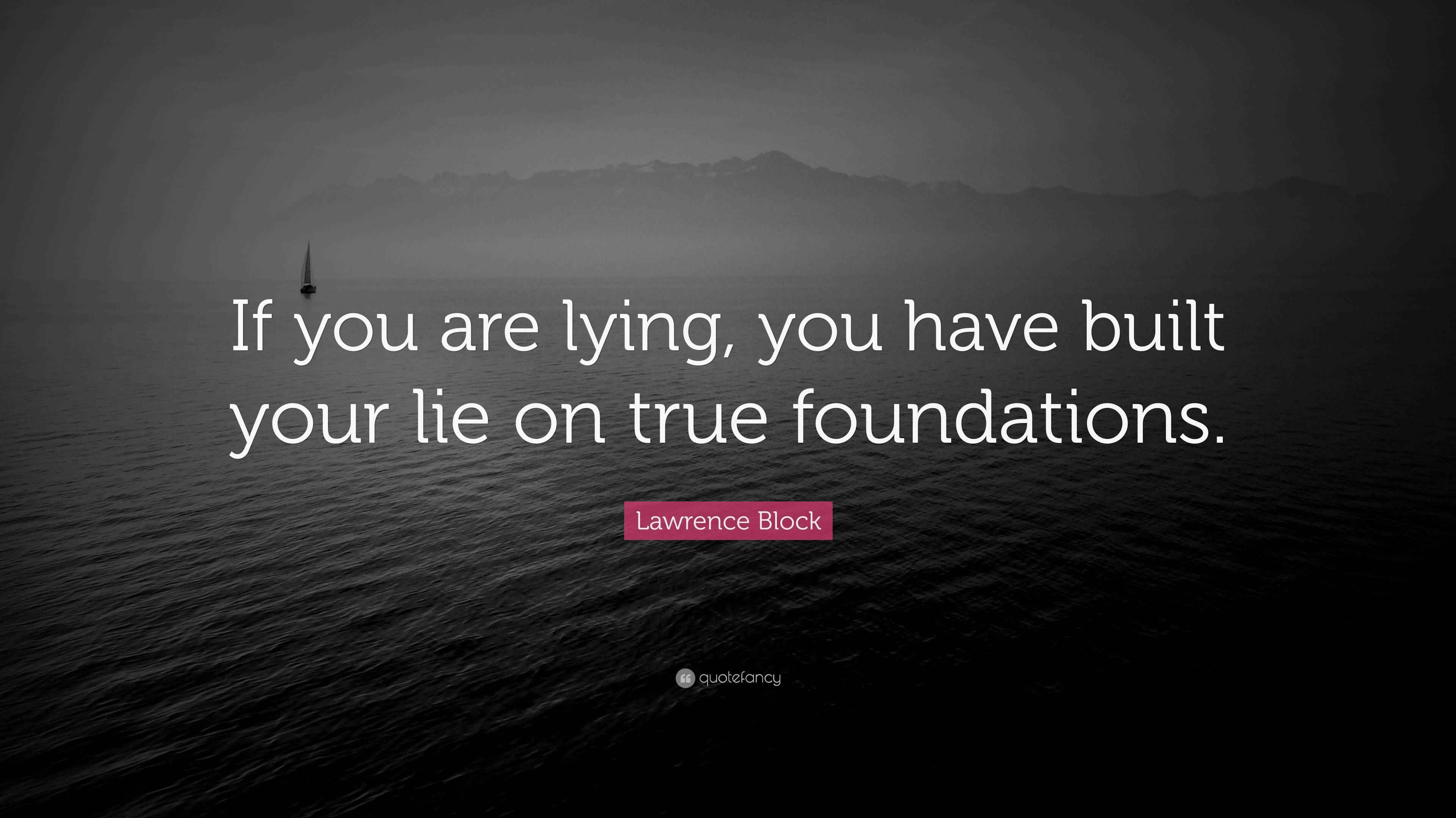 Lawrence Block Quote: “If you are lying, you have built your lie on ...