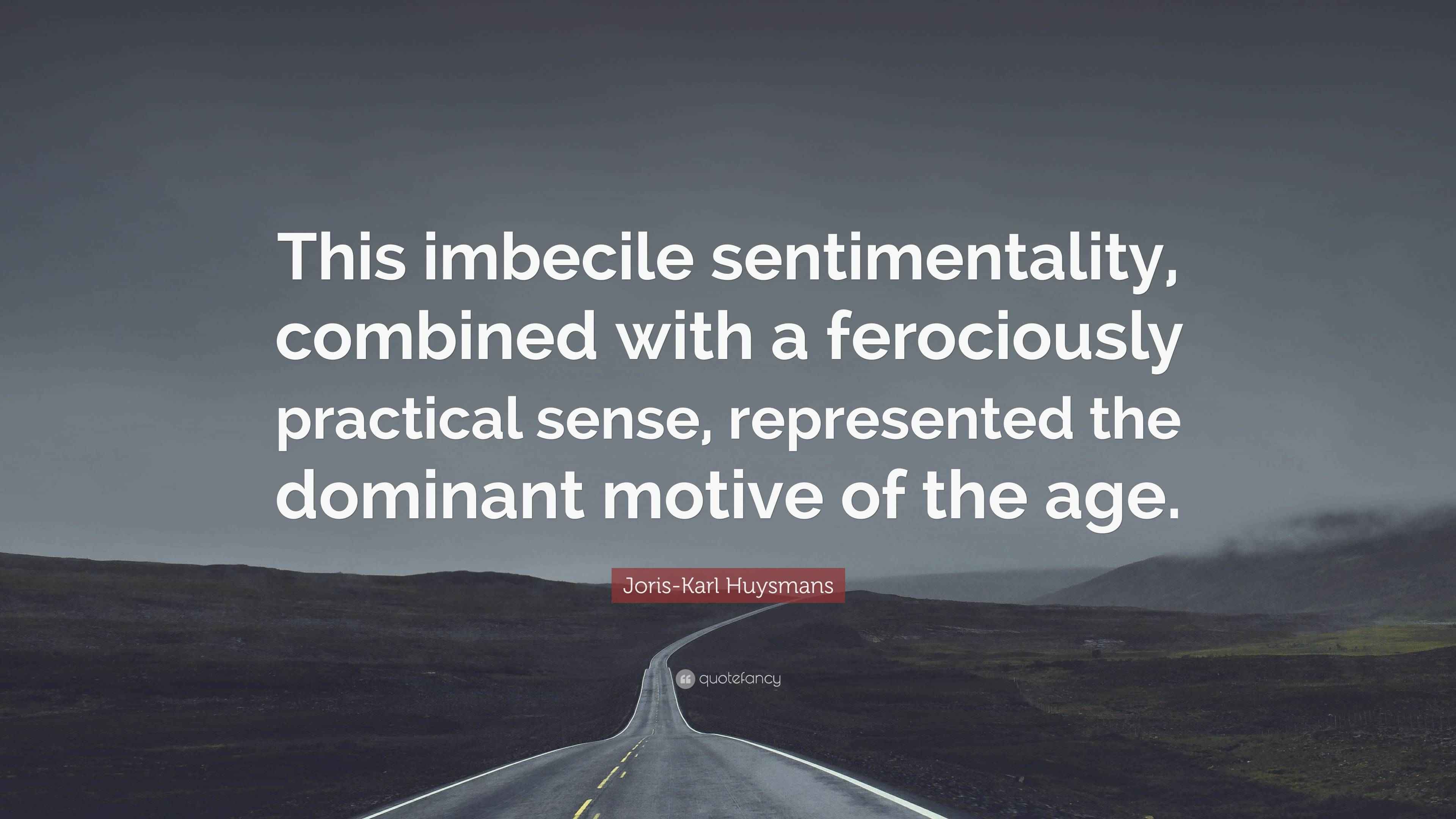 Joris-Karl Huysmans Quote: “This imbecile sentimentality, combined with ...