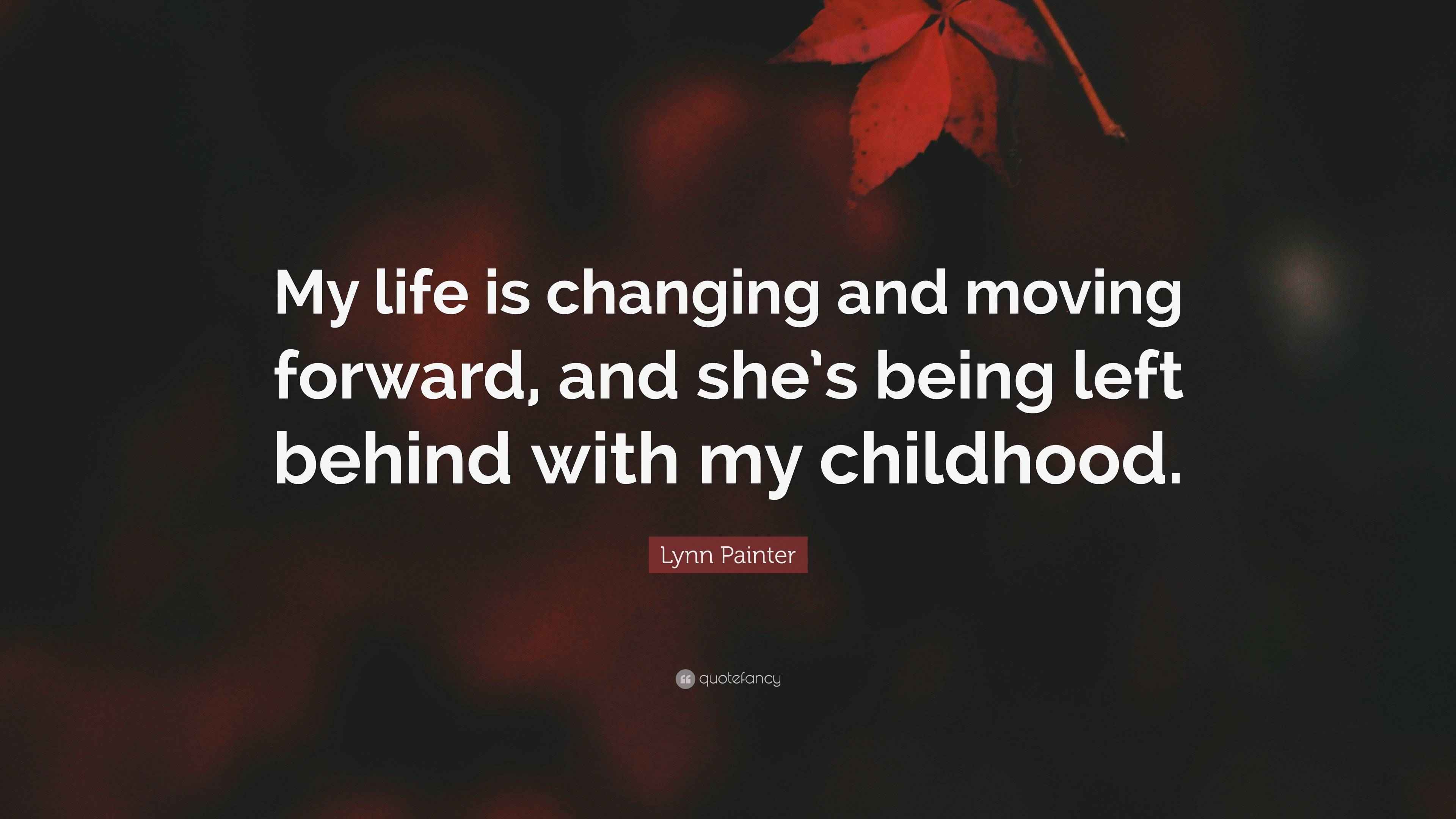 Lynn Painter Quote: “My life is changing and moving forward, and she’s ...