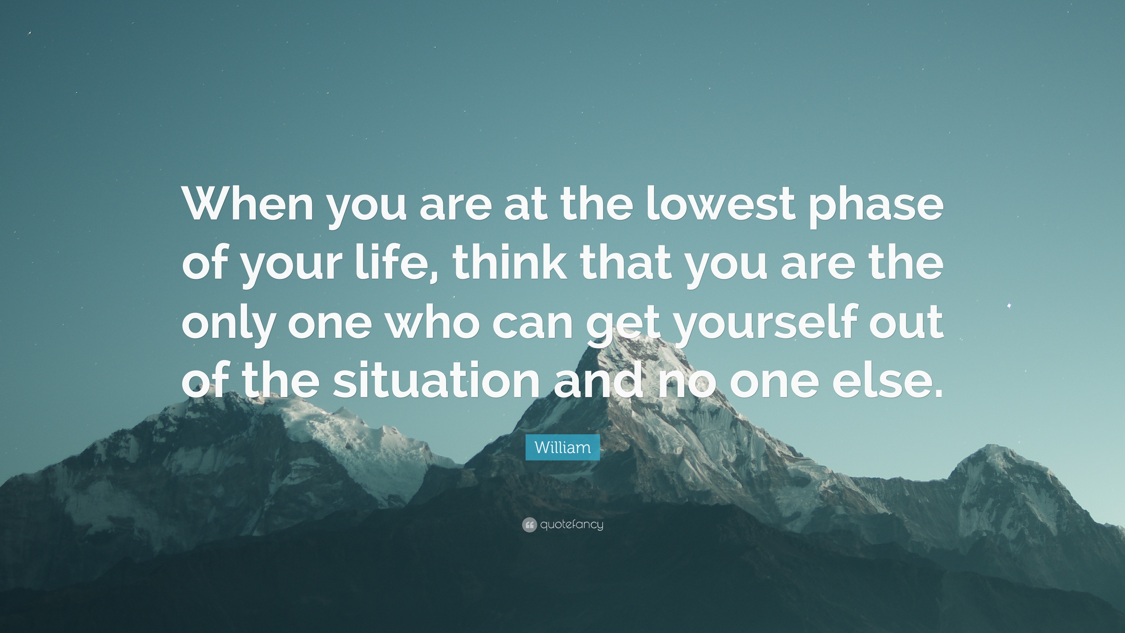 William Quote: “When you are at the lowest phase of your life, think ...