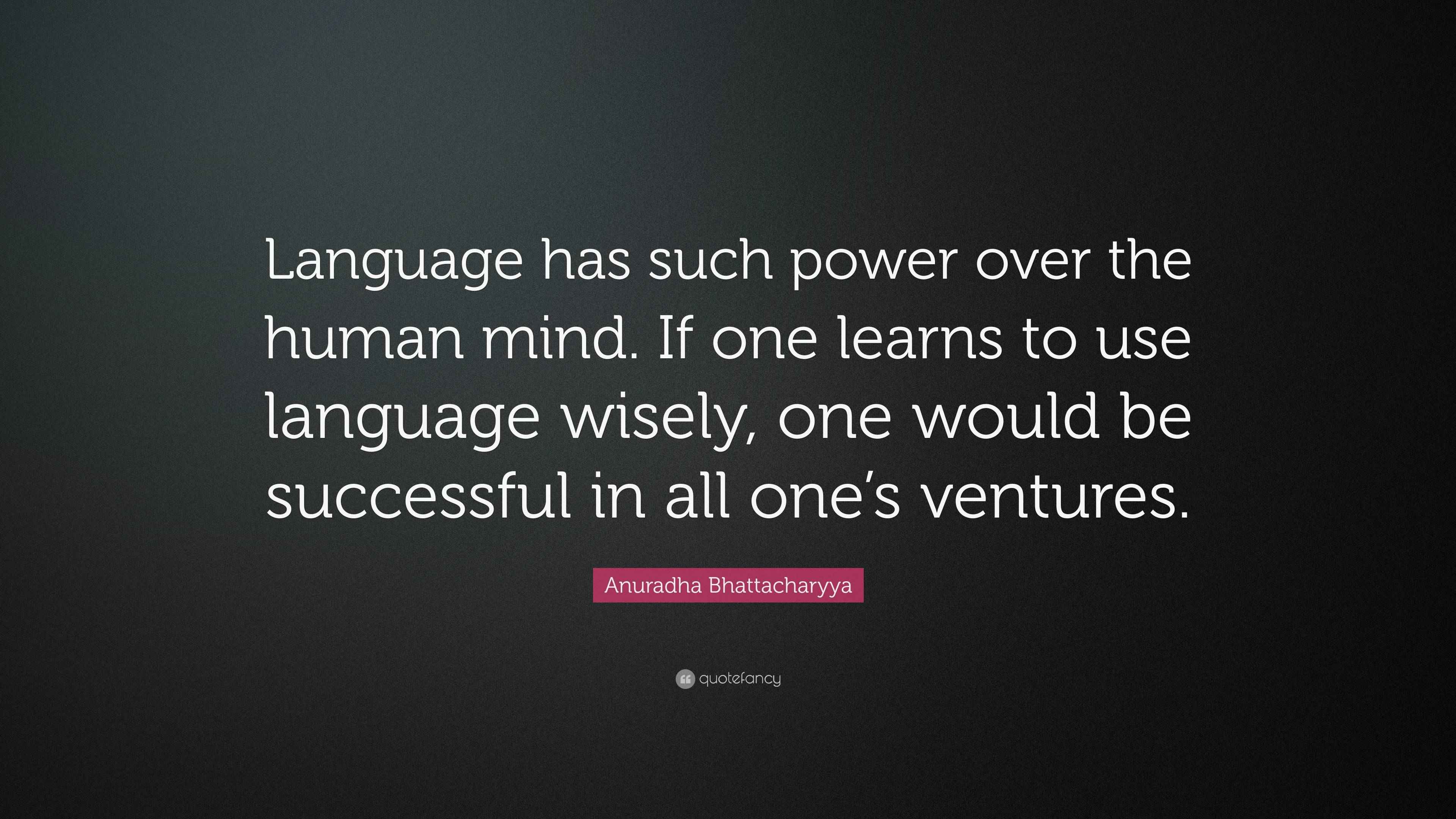 Anuradha Bhattacharyya Quote: “Language has such power over the human ...