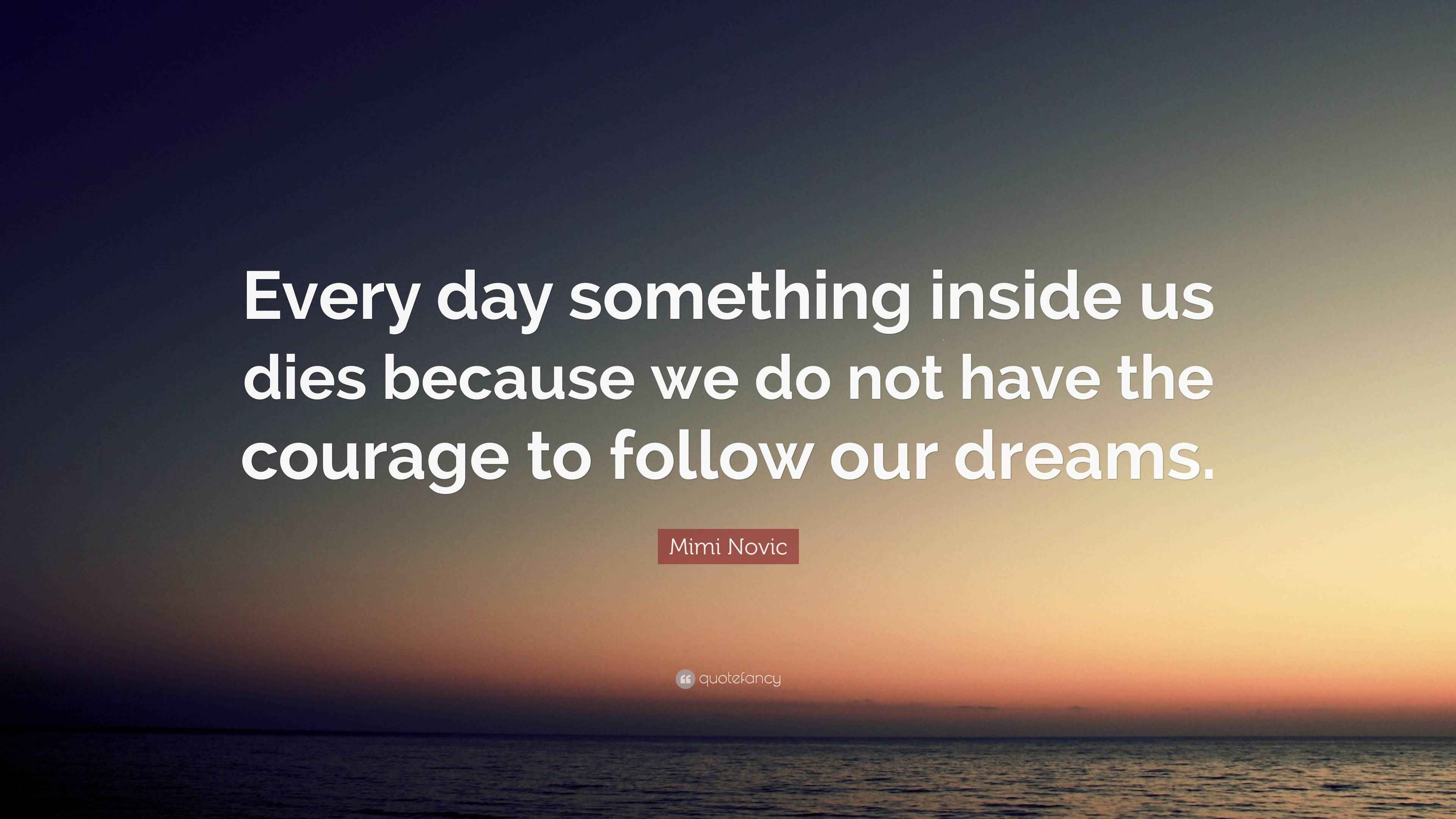 Mimi Novic Quote: “Every day something inside us dies because we do not ...