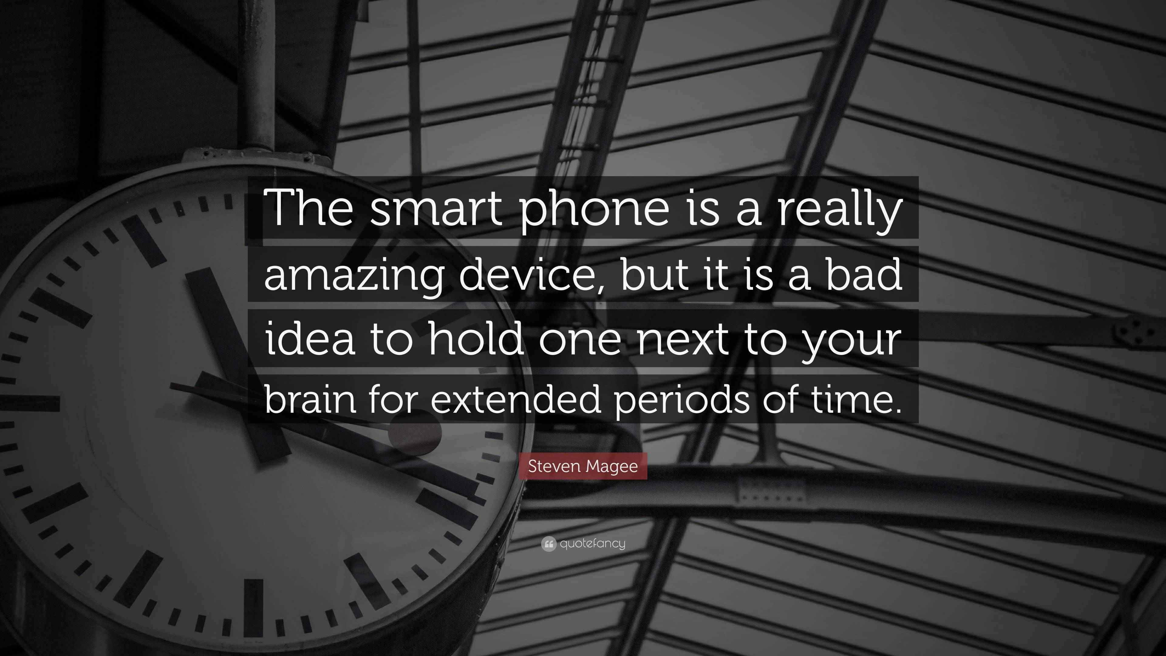 Steven Magee Quote: “The smart phone is a really amazing device, but it ...