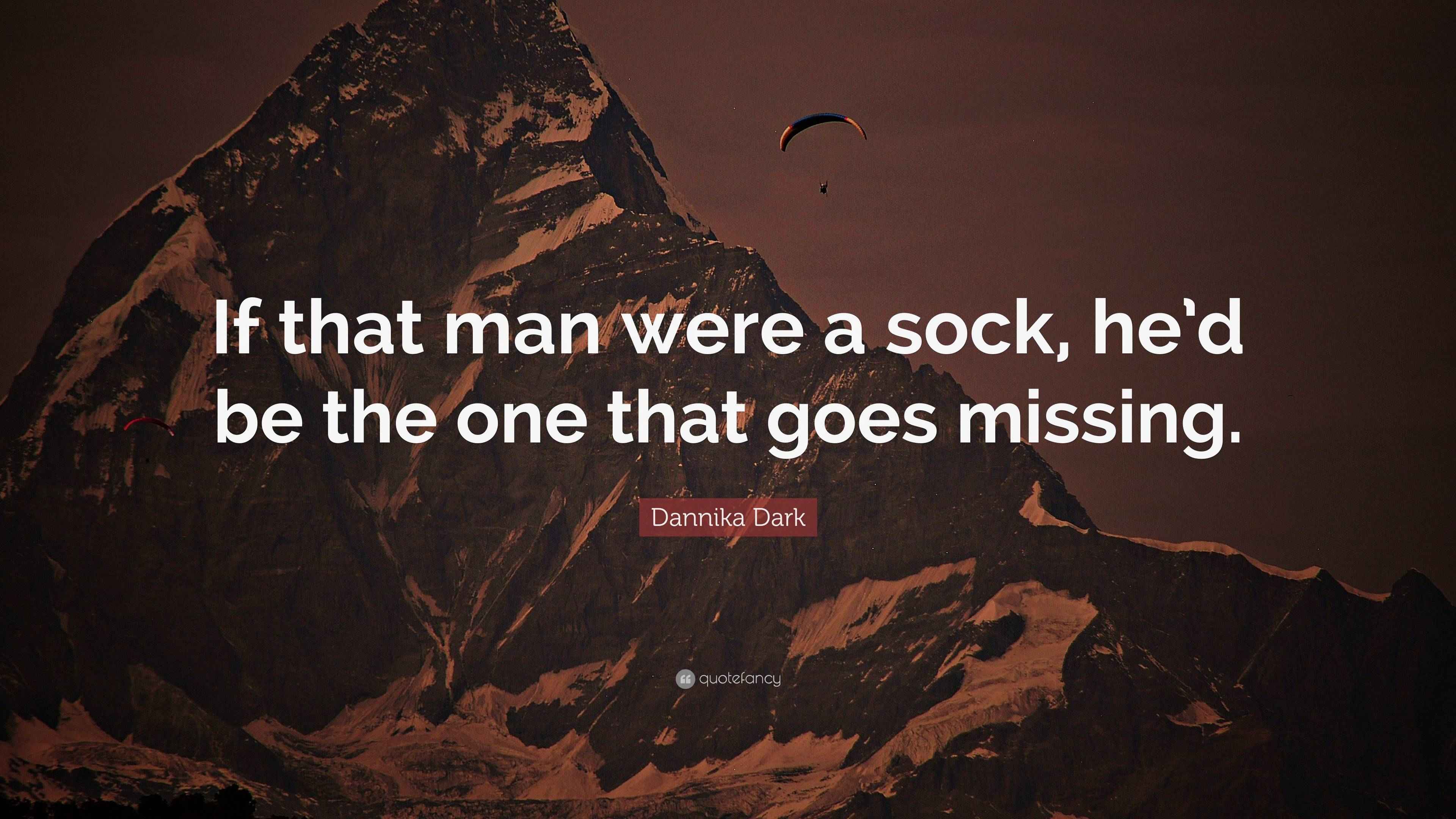 Dannika Dark Quote: “If that man were a sock, he’d be the one that goes ...