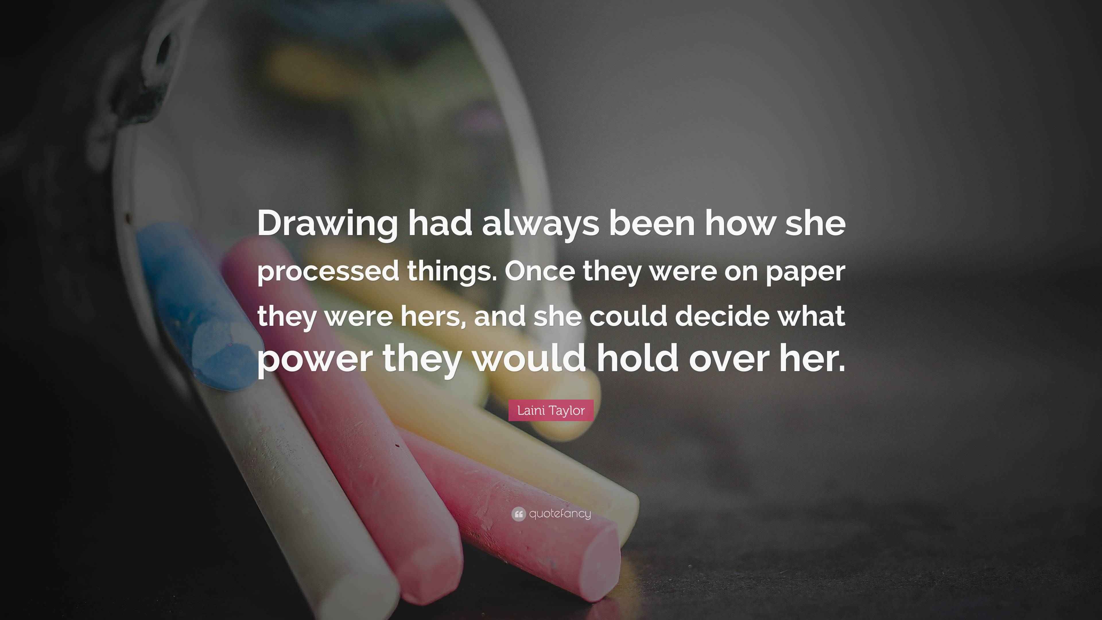 Laini Taylor Quote: “Drawing had always been how she processed things ...