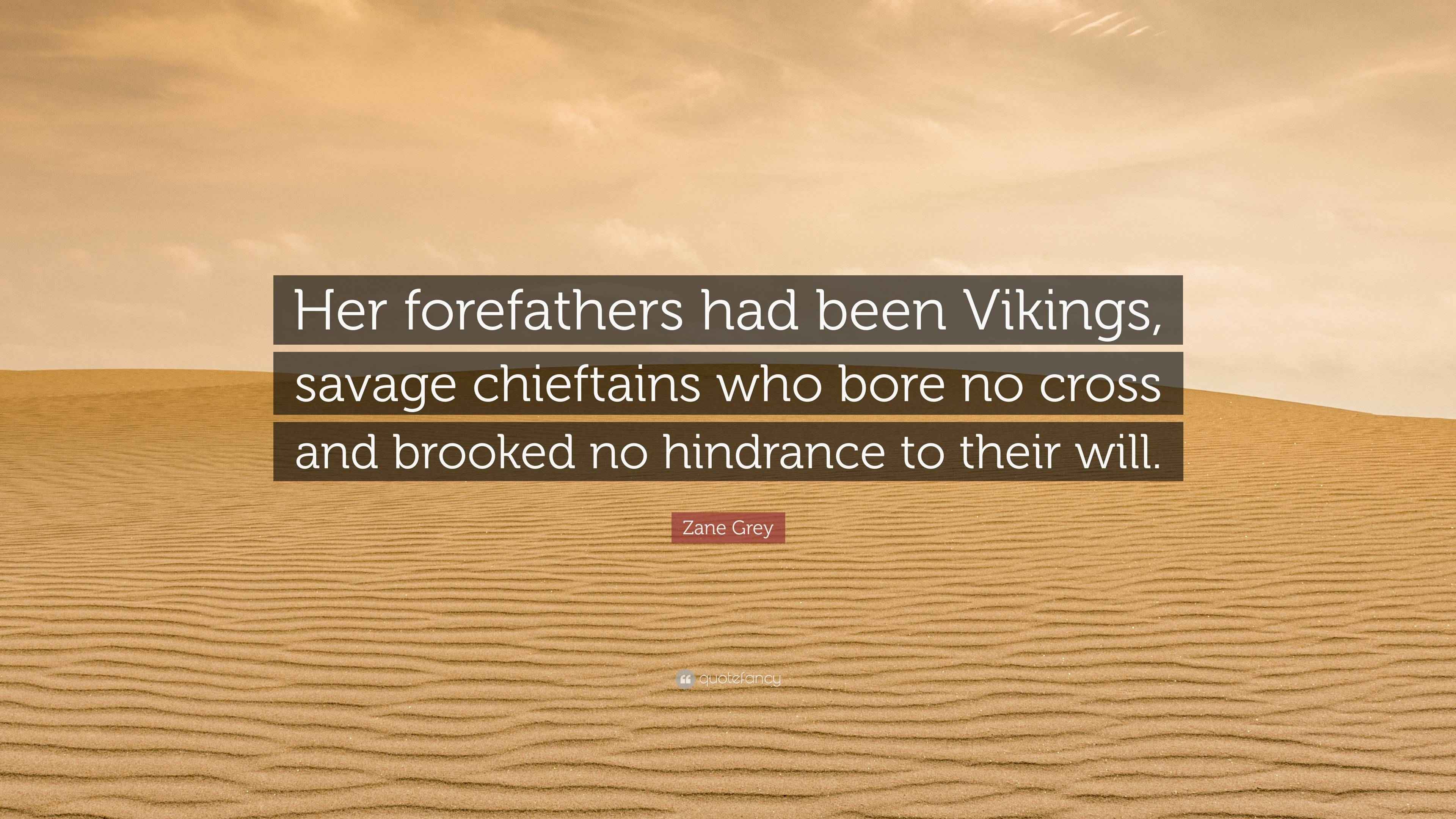Zane Grey Quote: “Her forefathers had been Vikings, savage chieftains ...