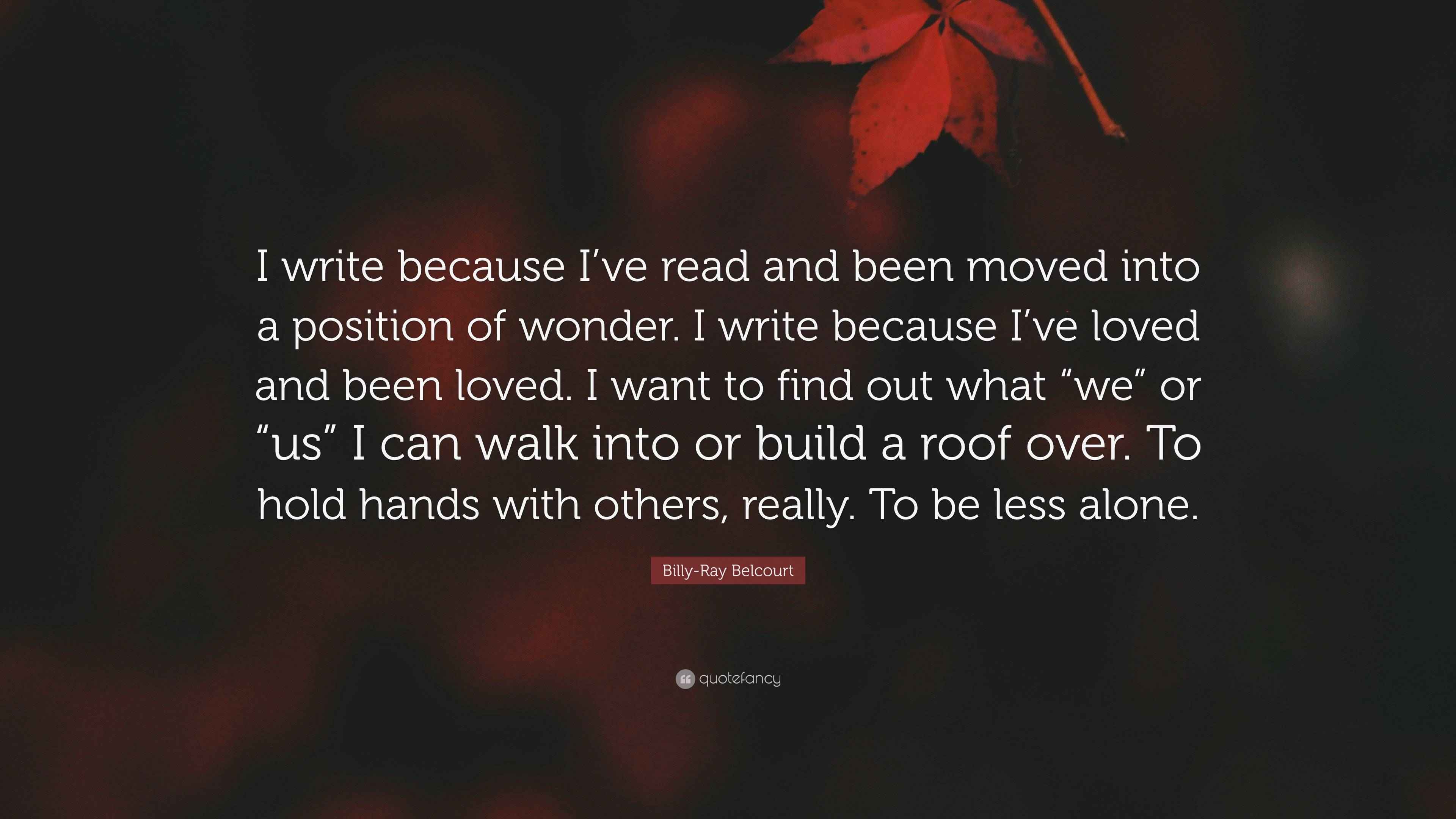 Billy-Ray Belcourt Quote: “I write because I’ve read and been moved ...