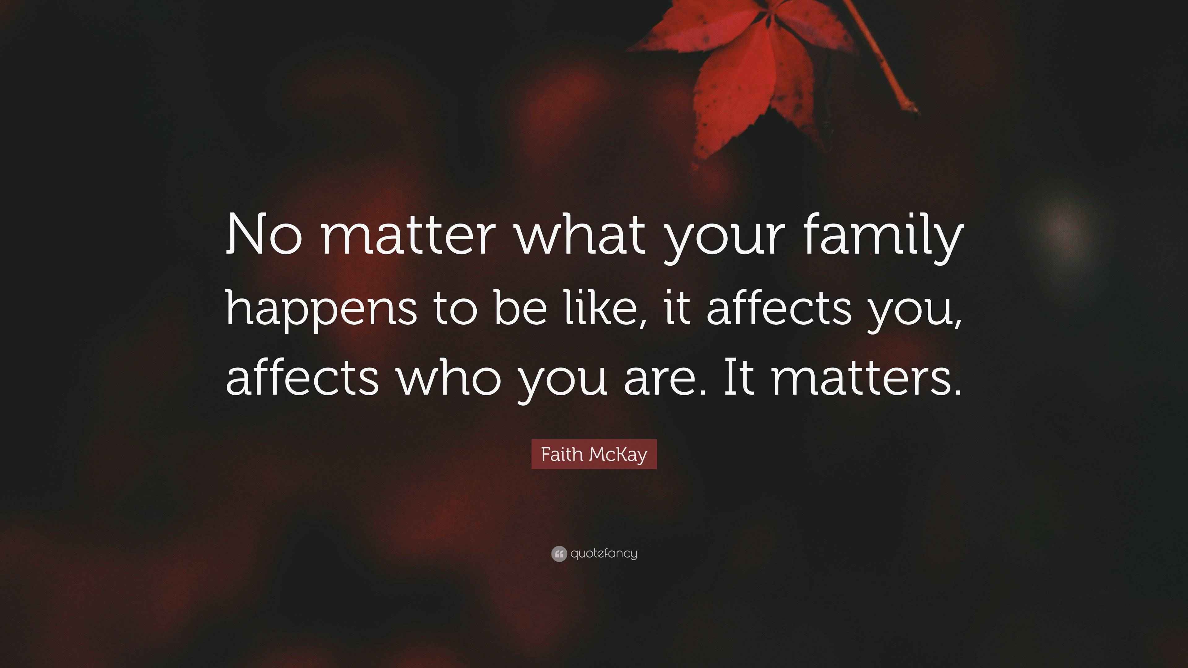 Faith McKay Quote: “No matter what your family happens to be like, it ...