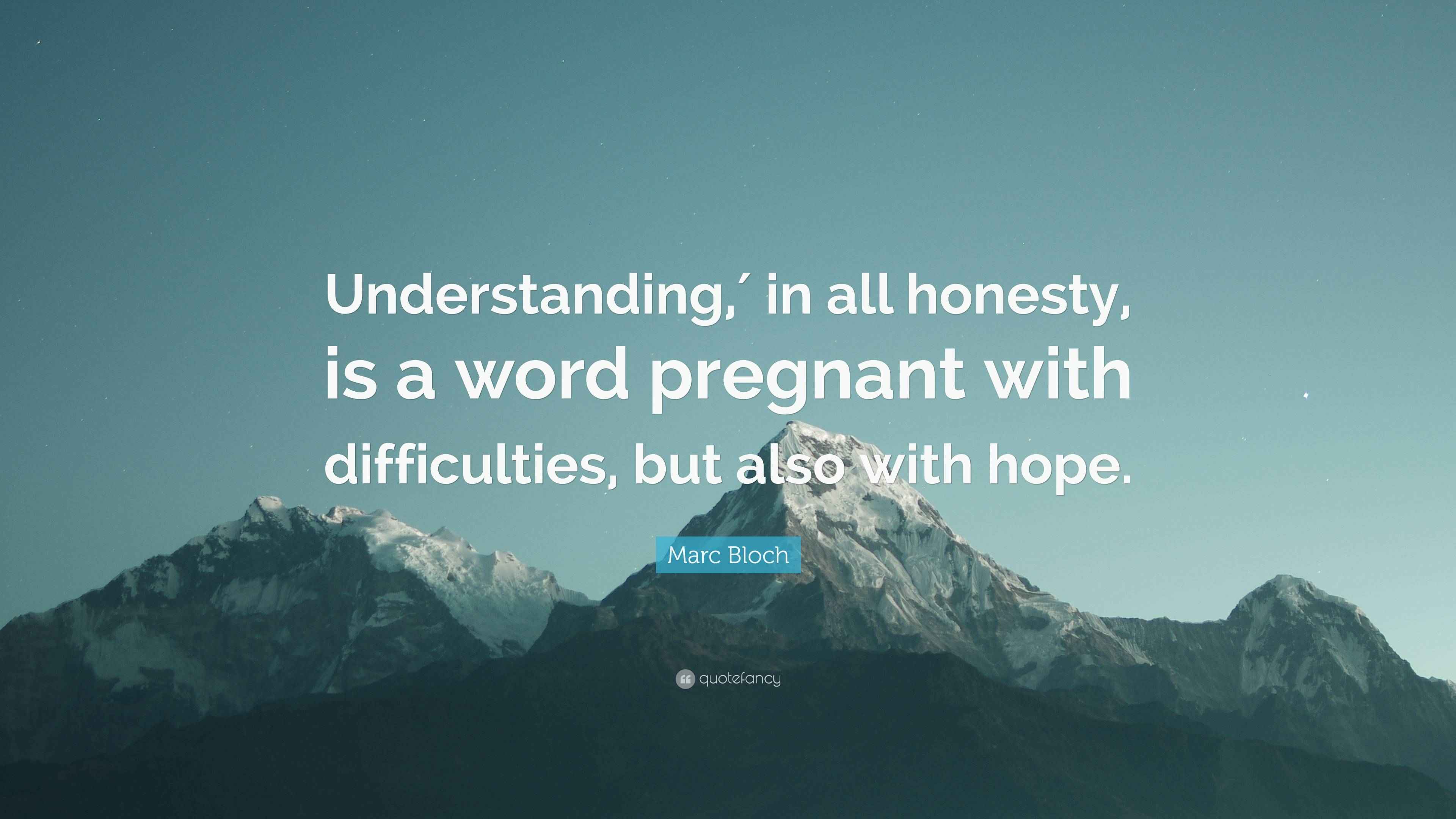 Marc Bloch Quote: “Understanding,′ in all honesty, is a word pregnant ...