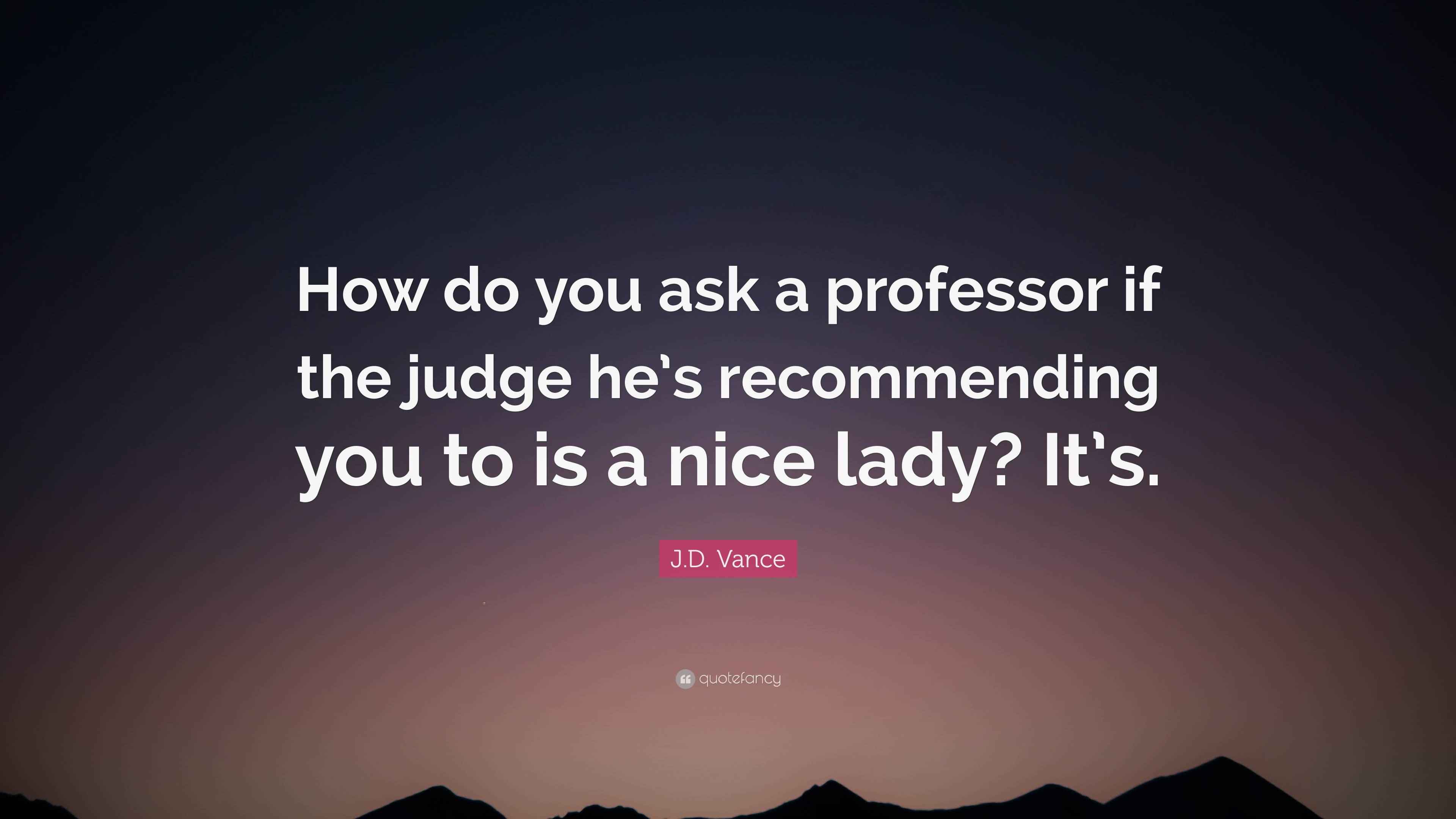 J.D. Vance Quote: “How do you ask a professor if the judge he’s ...