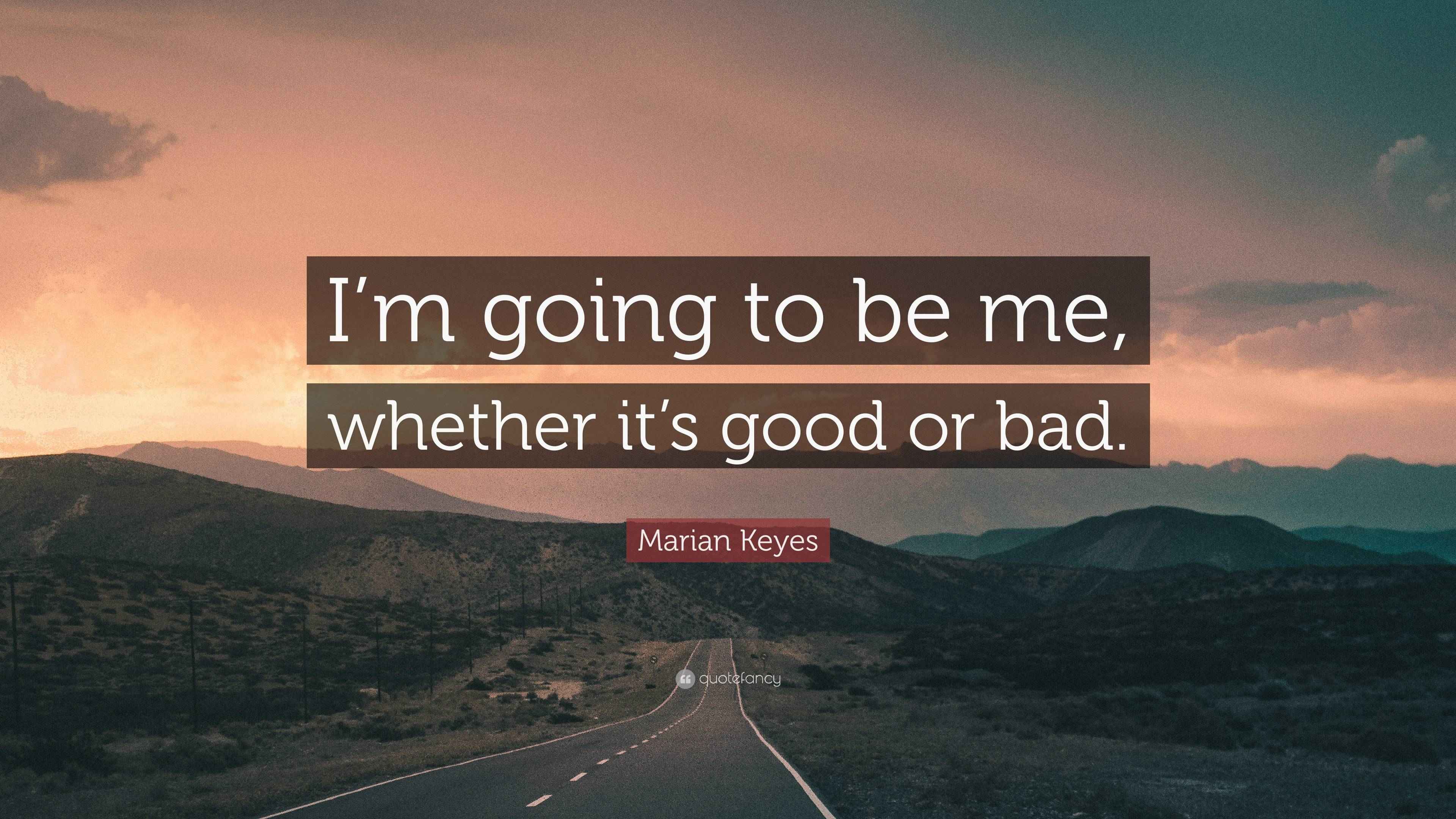 Marian Keyes Quote: “I’m going to be me, whether it’s good or bad.”