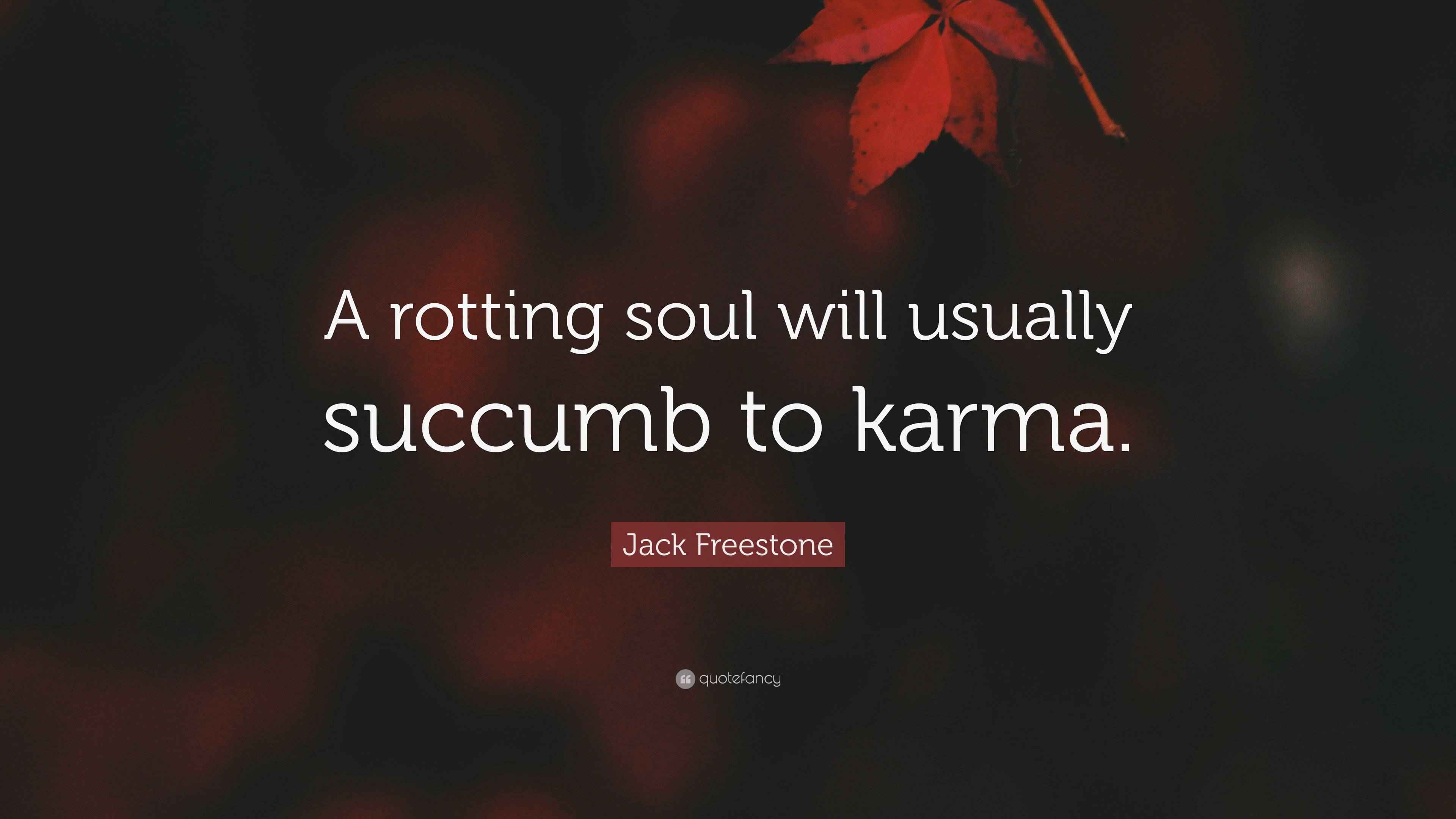 Jack Freestone Quote: “A rotting soul will usually succumb to karma.”
