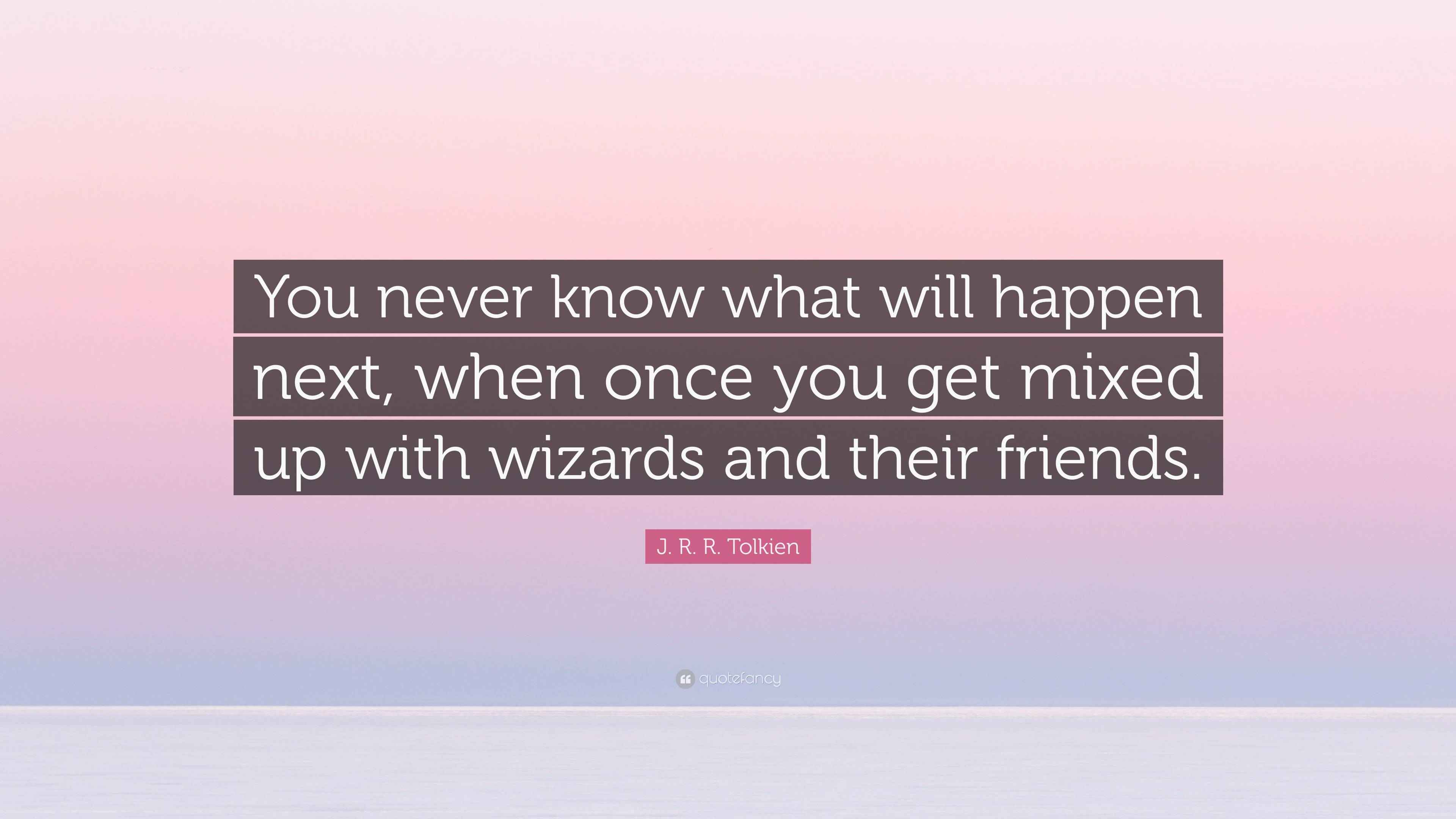J. R. R. Tolkien Quote: “You never know what will happen next, when ...