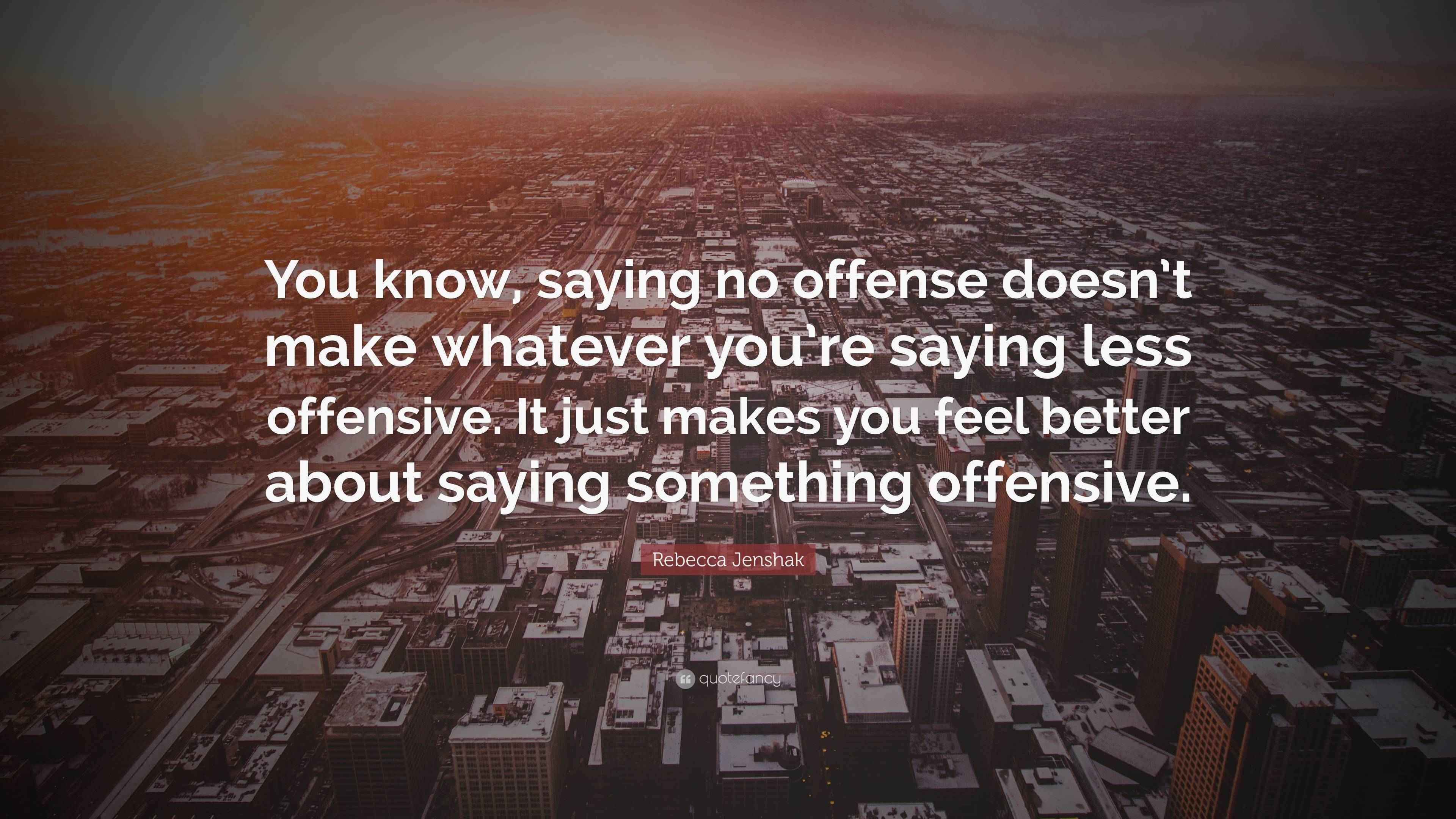 Rebecca Jenshak Quote: “You know, saying no offense doesn’t make ...