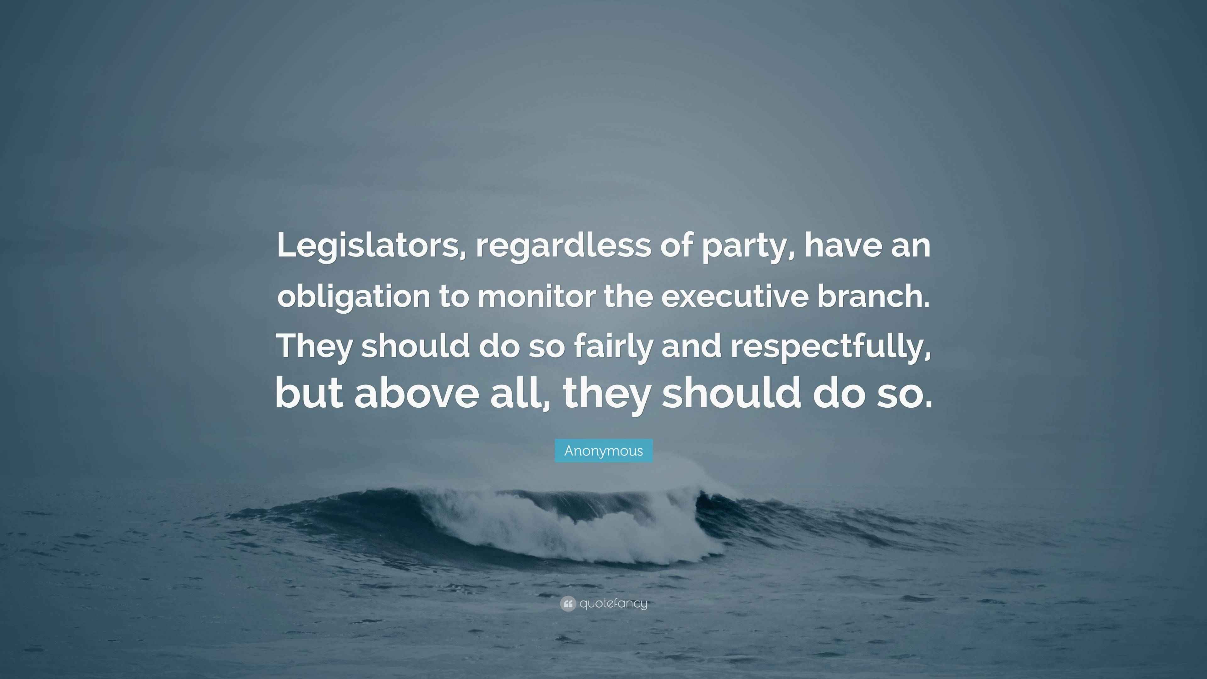 Anonymous Quote: “Legislators, regardless of party, have an obligation ...