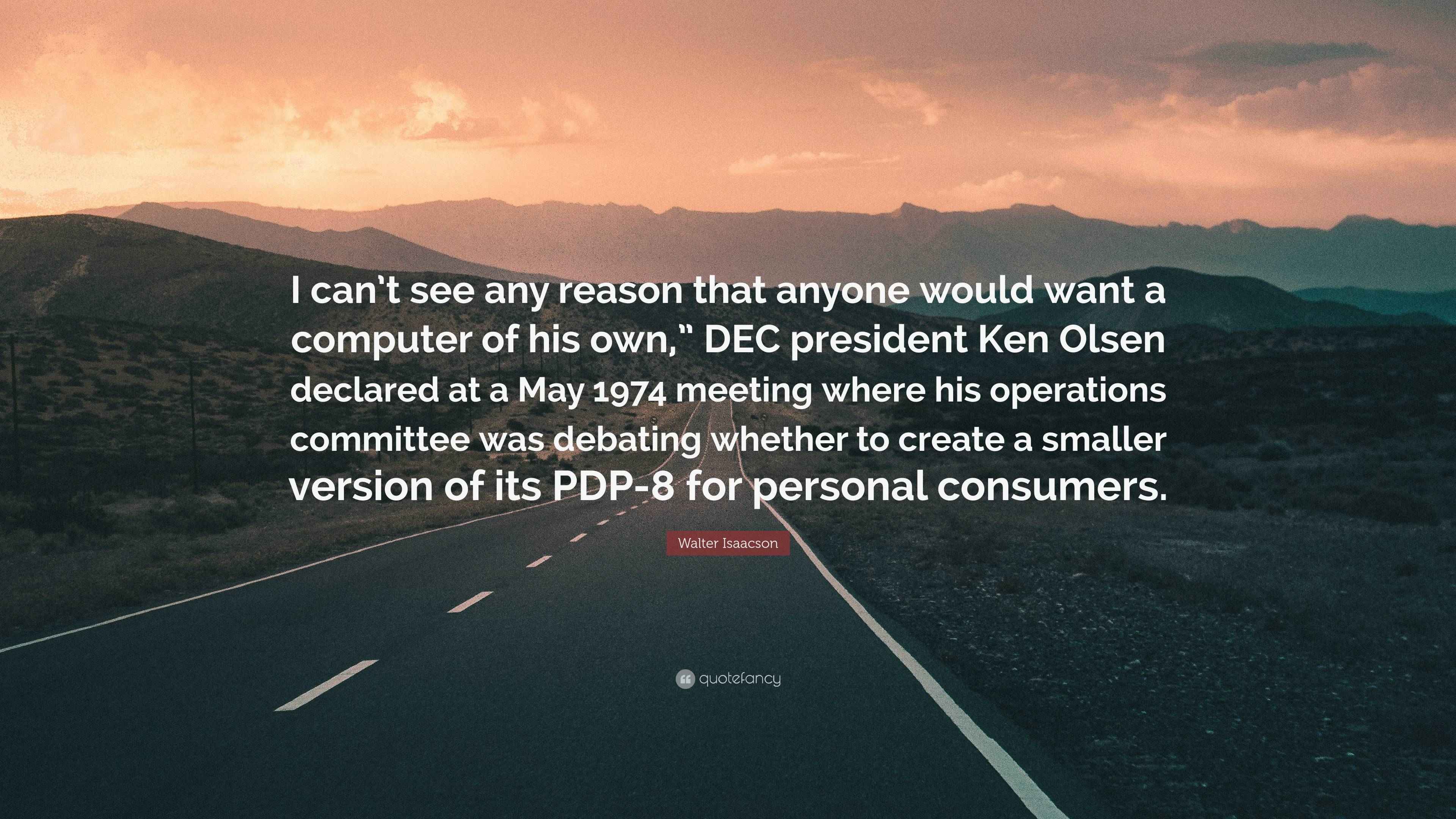 Walter Isaacson Quote: “I can’t see any reason that anyone would want a ...