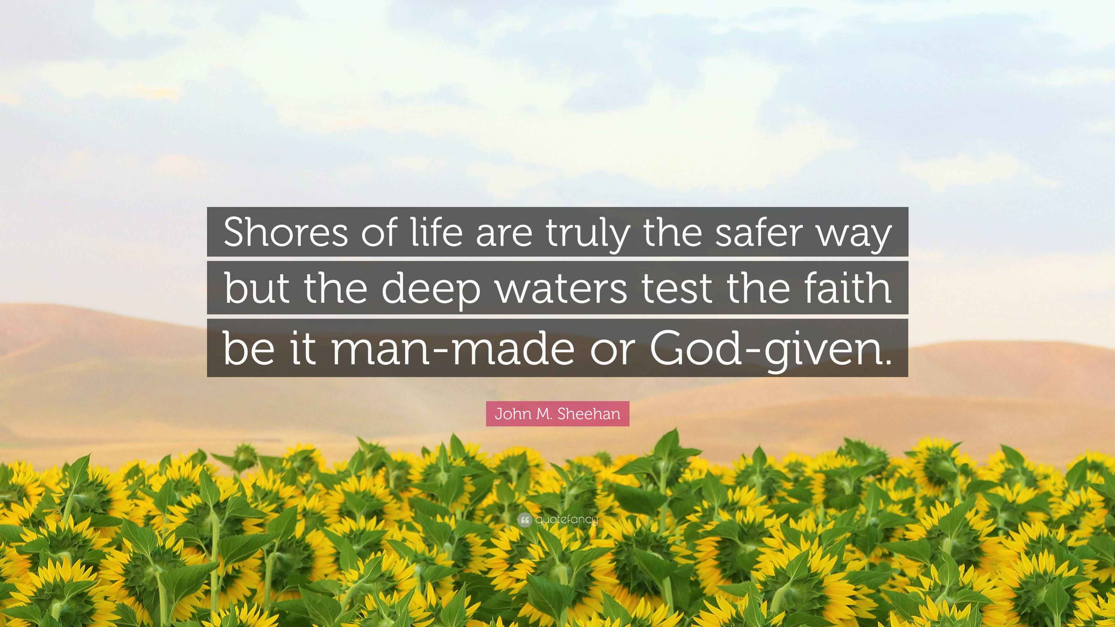 John M. Sheehan Quote: “Shores of life are truly the safer way but the ...