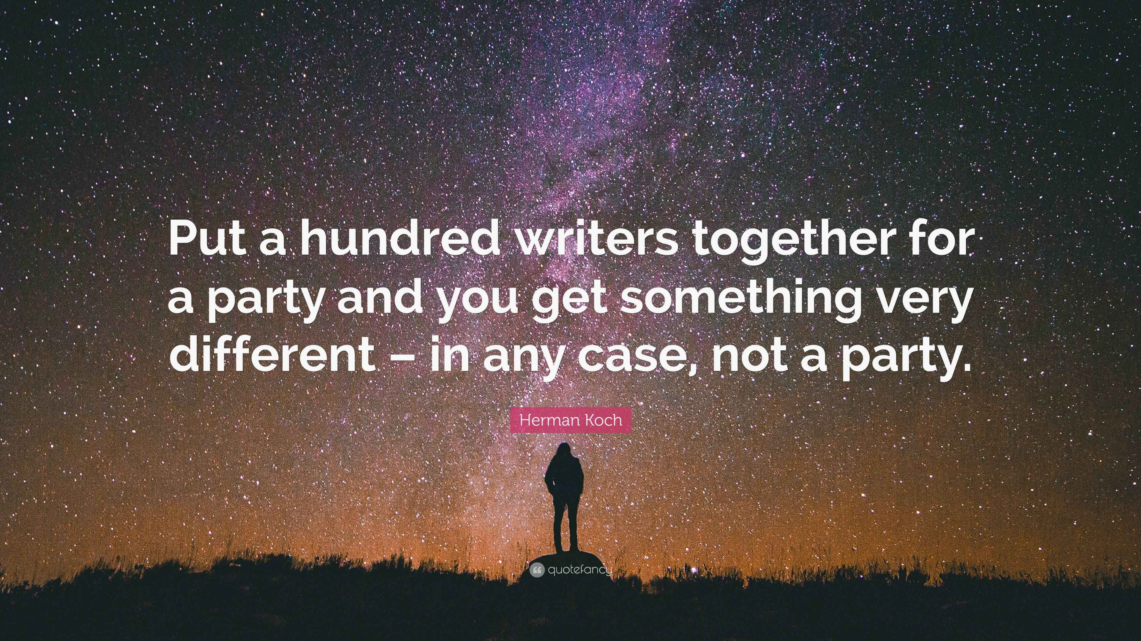 Herman Koch Quote: “Put a hundred writers together for a party and you ...