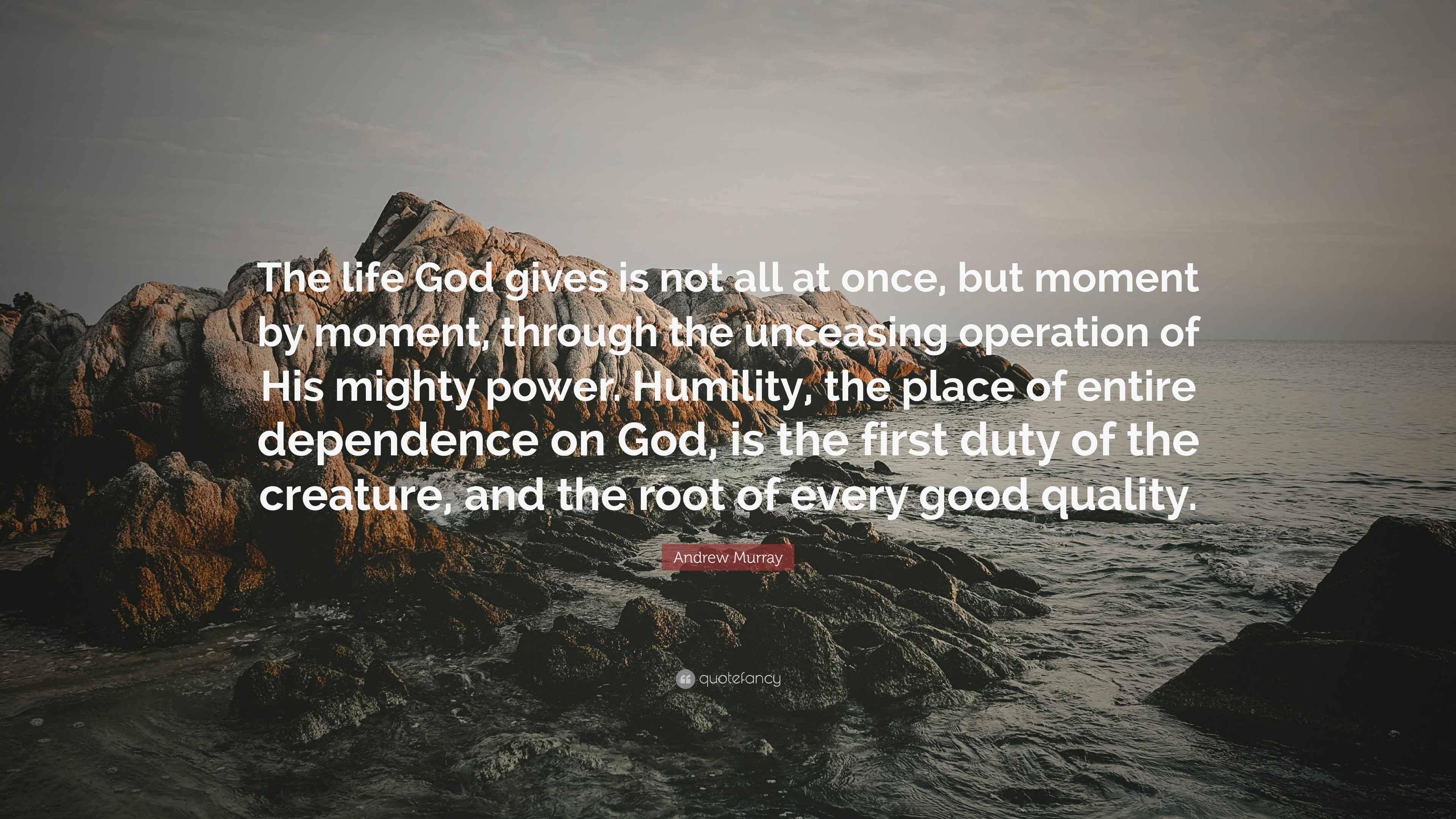 Andrew Murray Quote: “The life God gives is not all at once, but moment ...