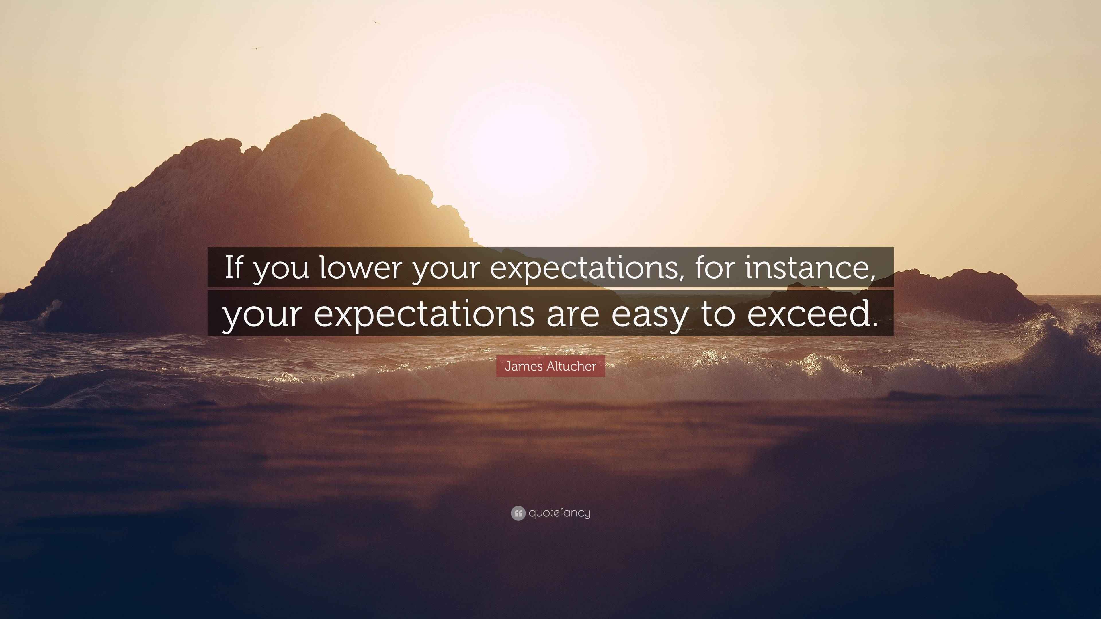 James Altucher Quote: “If you lower your expectations, for instance ...