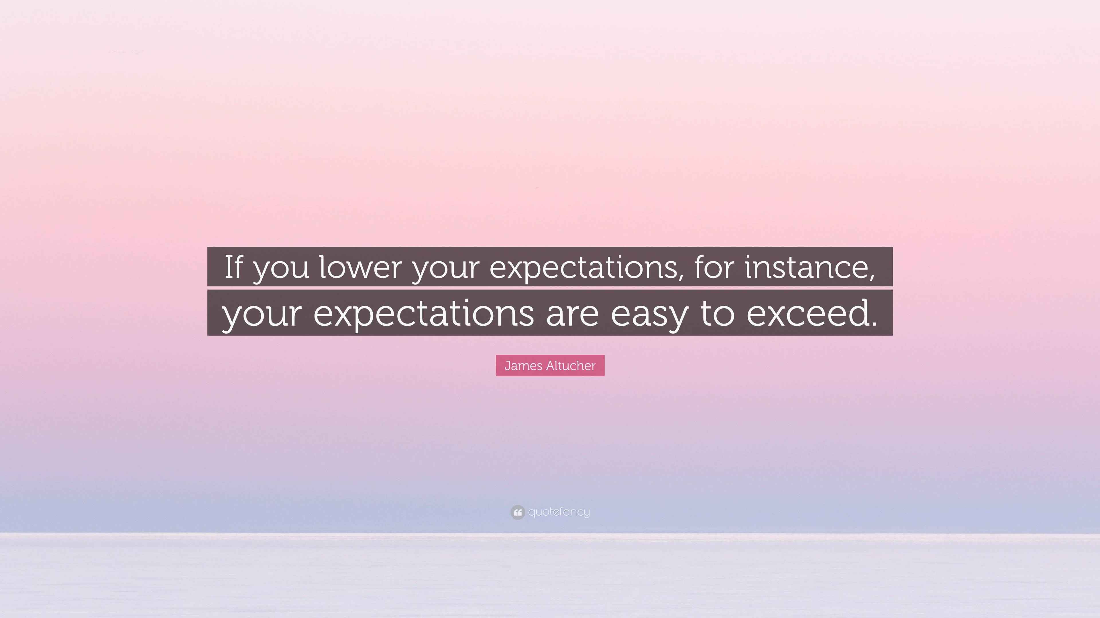 James Altucher Quote: “If you lower your expectations, for instance ...