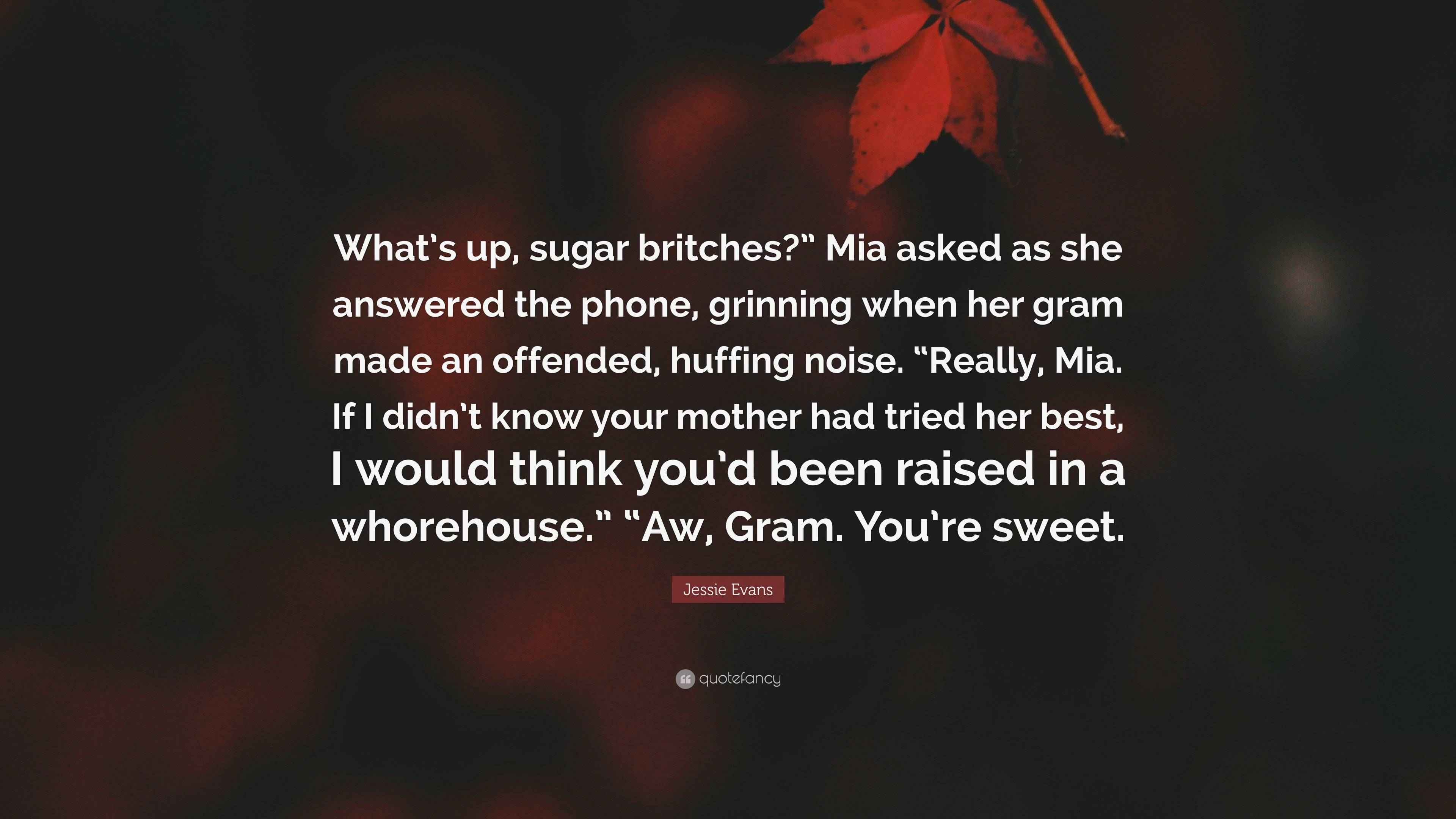 Jessie Evans Quote: “What’s up, sugar britches?” Mia asked as she ...
