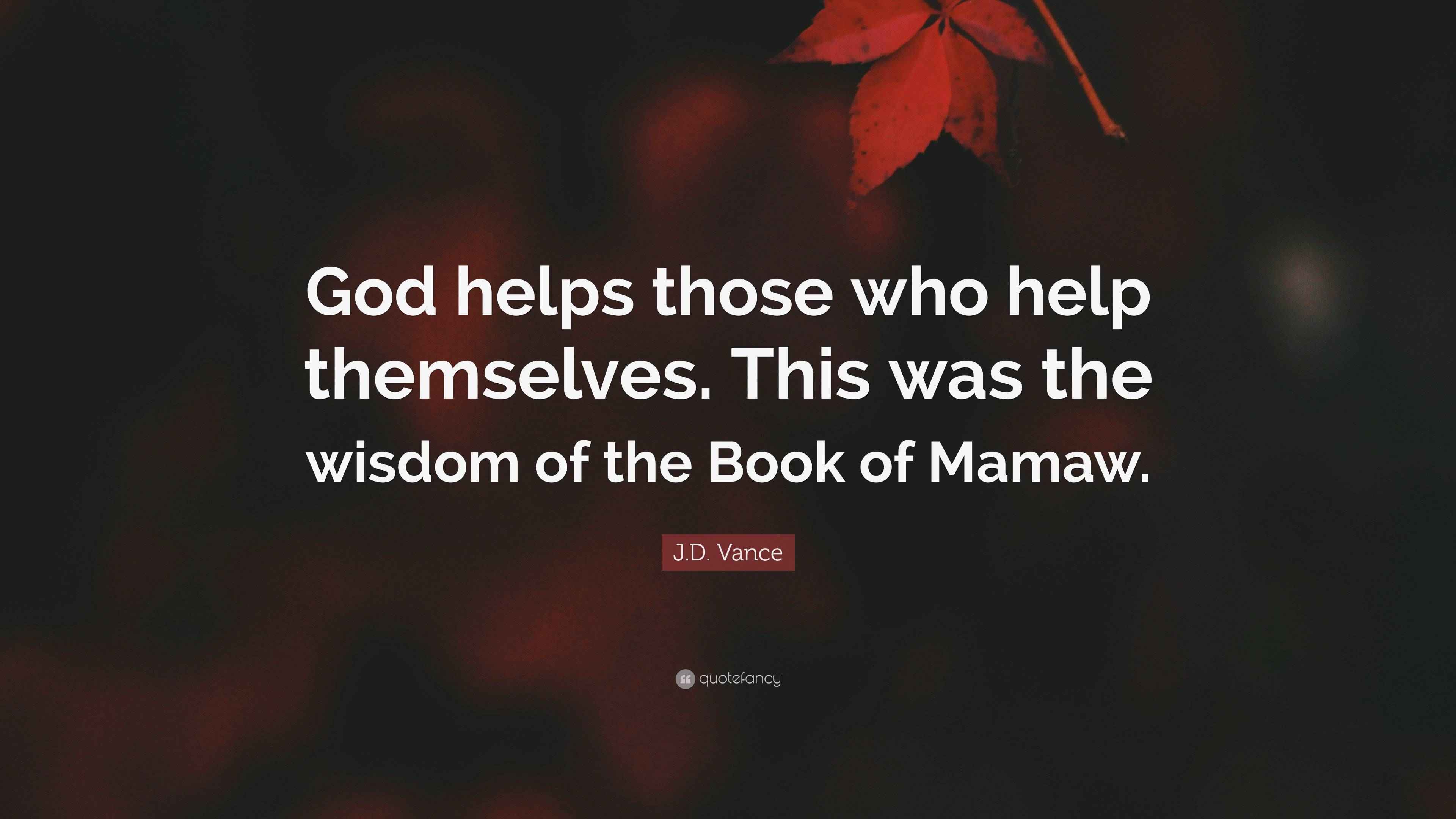 J.D. Vance Quote: “God helps those who help themselves. This was the ...