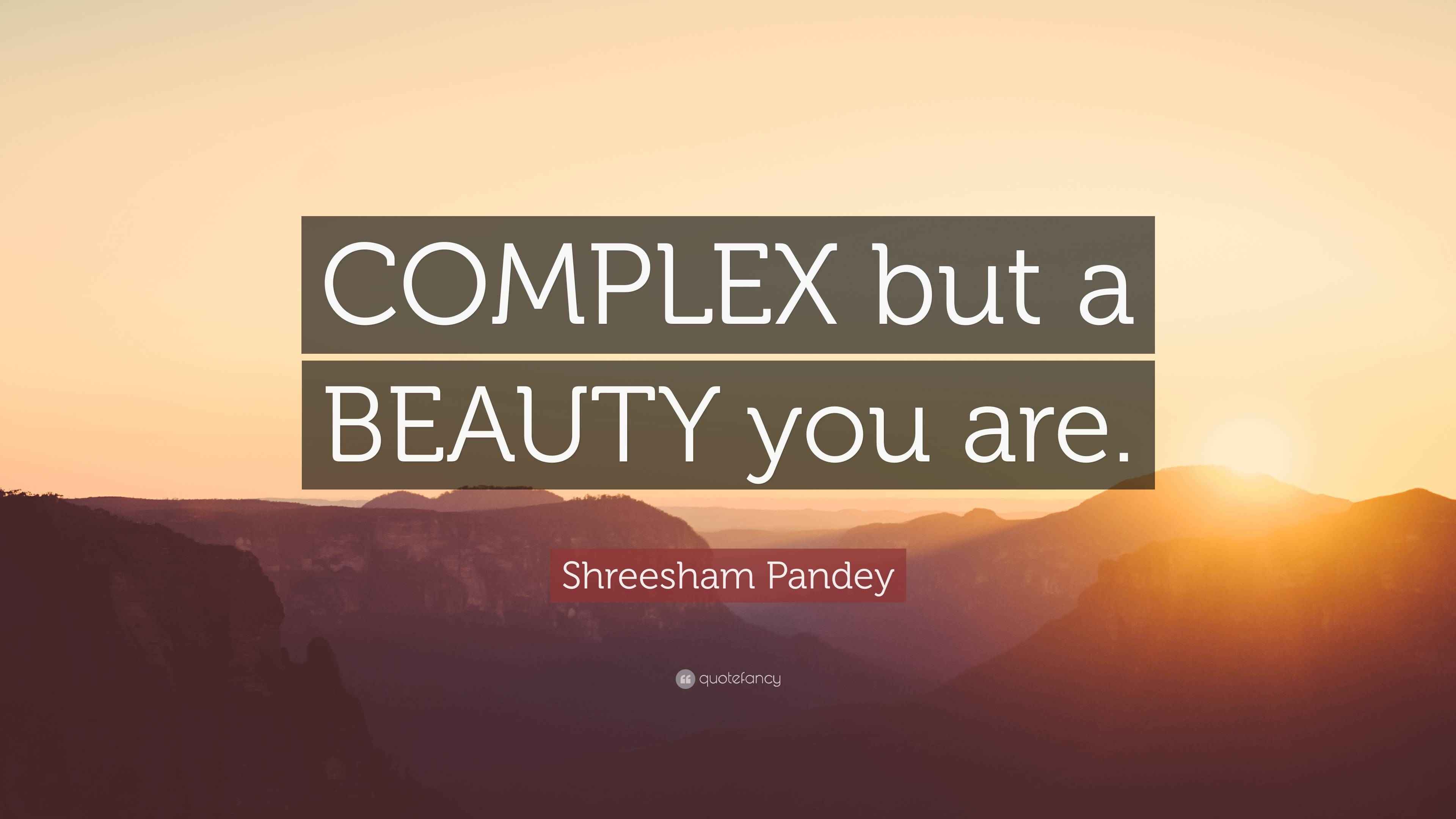 Shreesham Pandey Quote: “COMPLEX but a BEAUTY you are.”