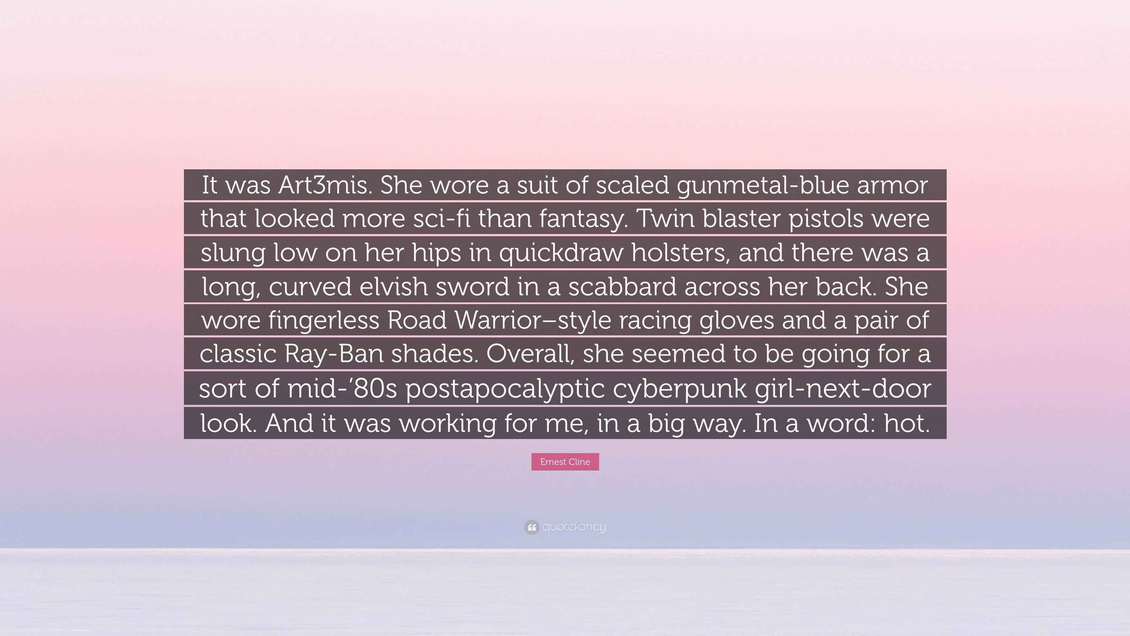 Ernest Cline Quote: “It was Art3mis. She wore a suit of scaled gunmetal ...