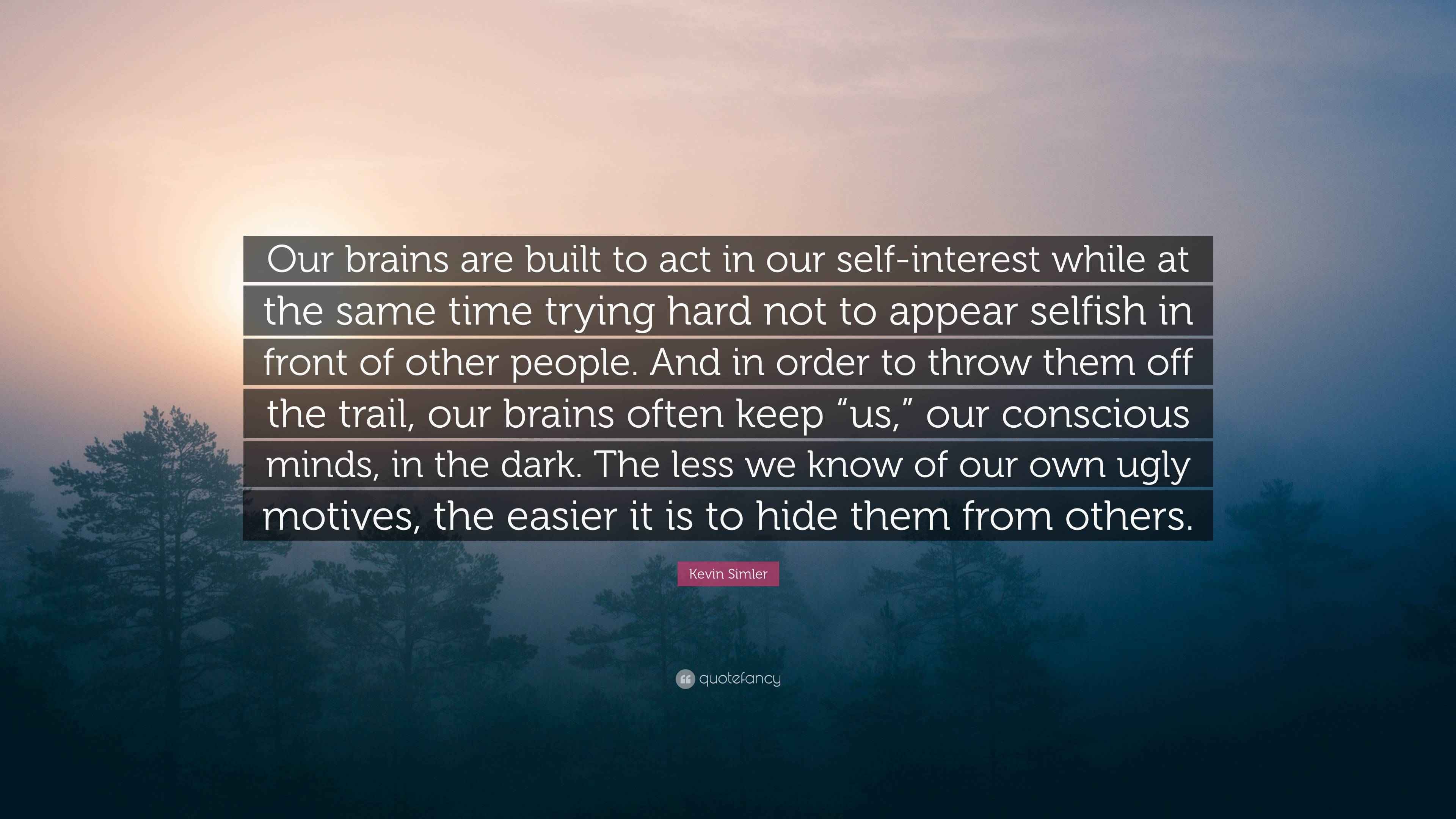 Kevin Simler Quote: “Our brains are built to act in our self-interest ...