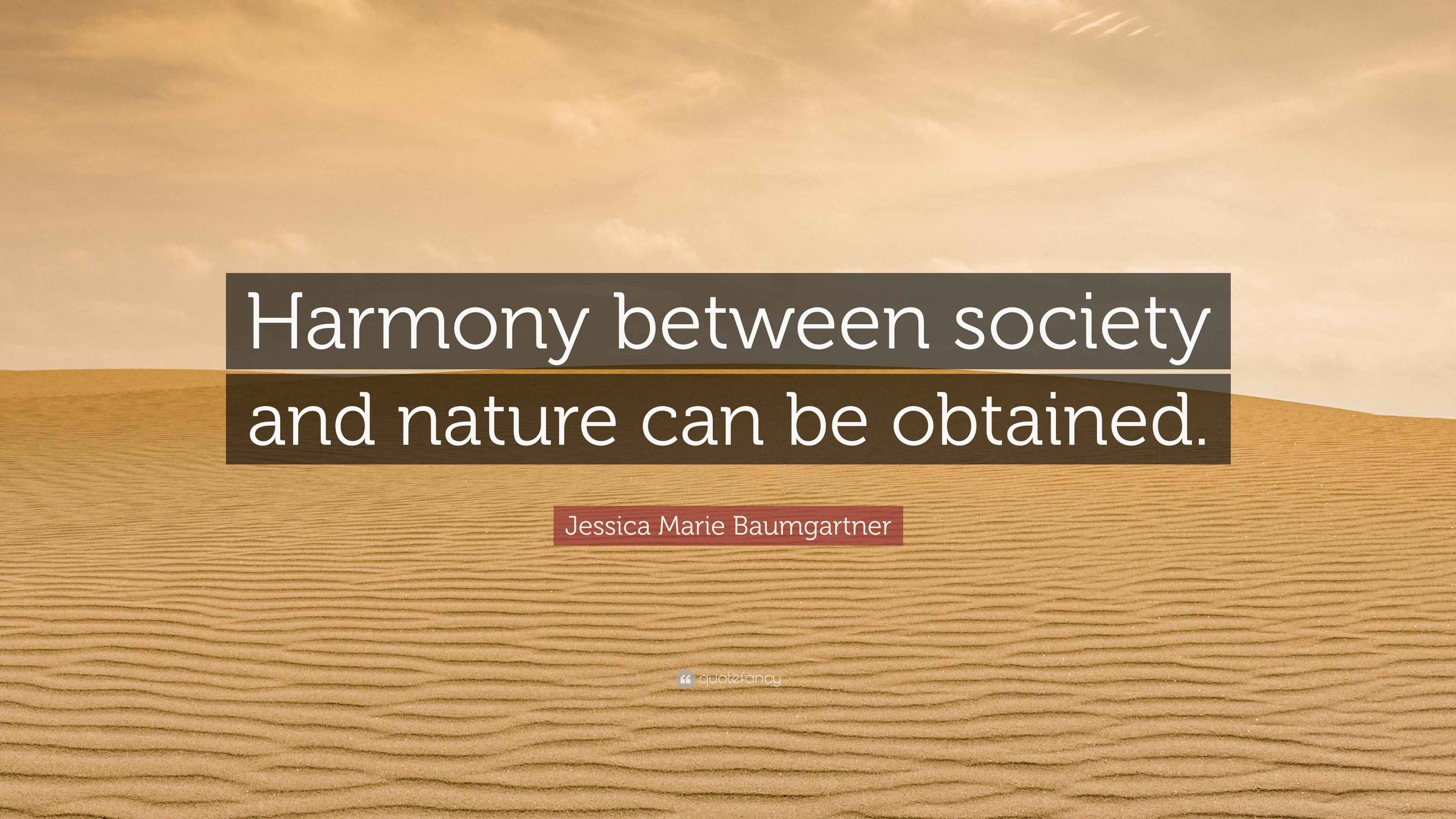 Jessica Marie Baumgartner Quote: “Harmony between society and nature ...