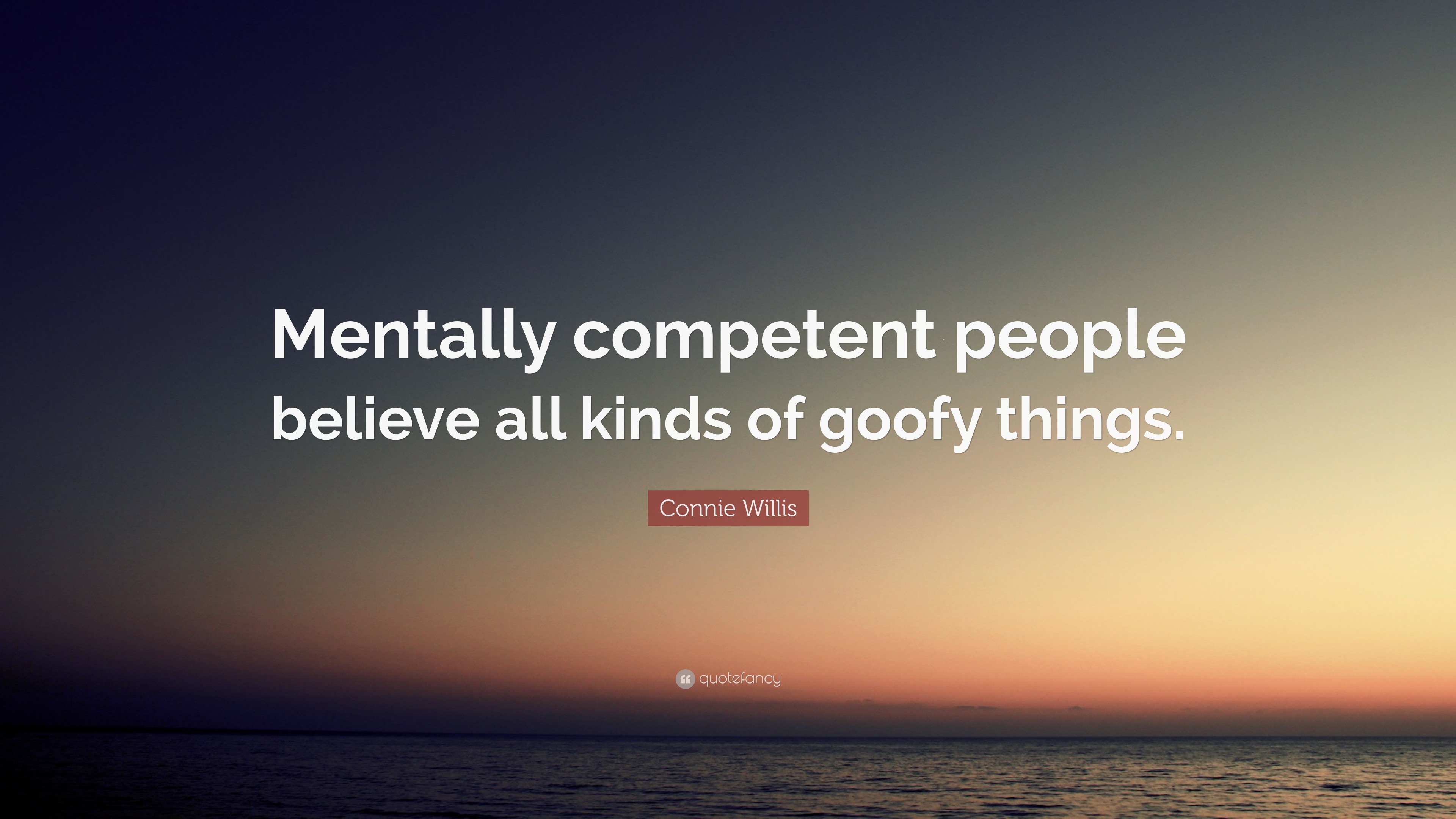 Connie Willis Quote: “Mentally competent people believe all kinds of ...