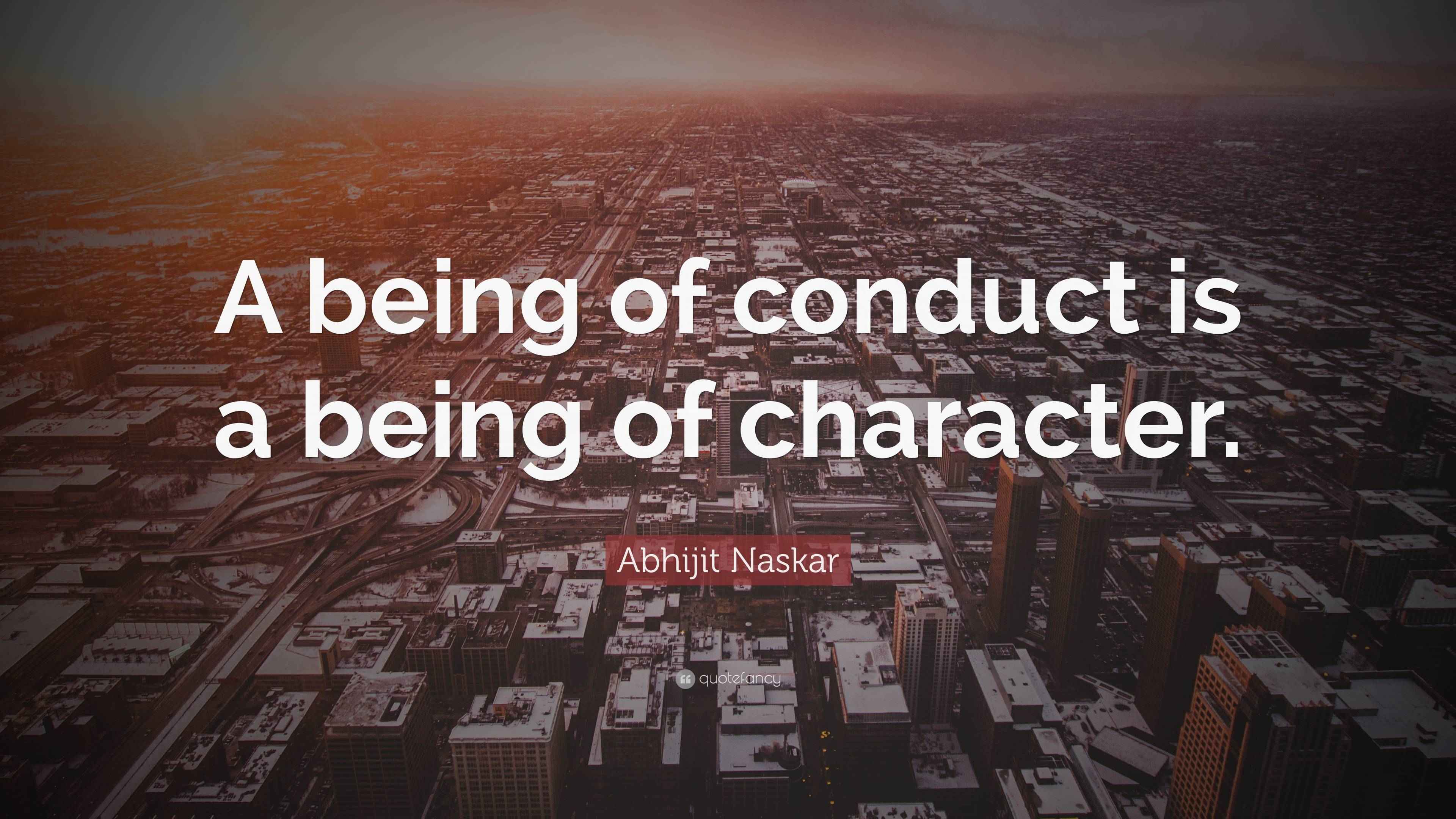 Abhijit Naskar Quote: “A being of conduct is a being of character.”