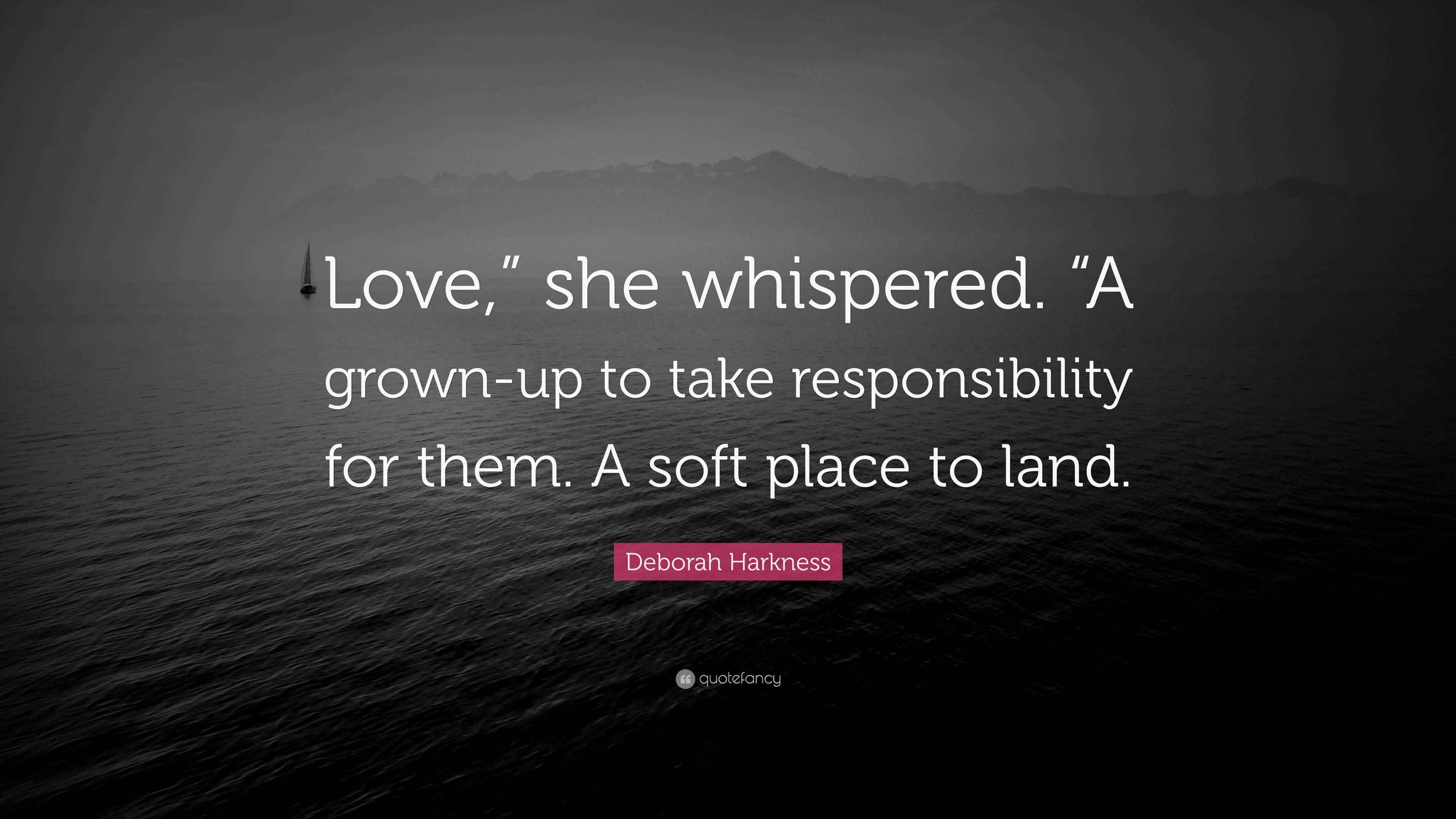 Deborah Harkness Quote: “Love,” she whispered. “A grown-up to take ...