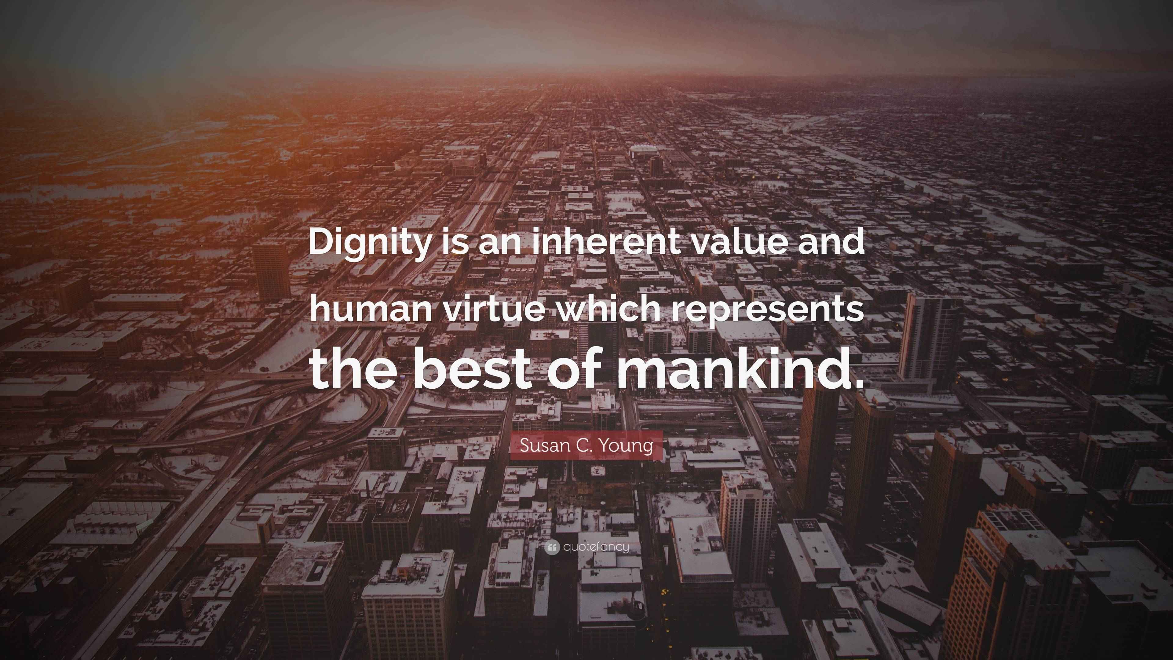 Susan C. Young Quote: “Dignity is an inherent value and human virtue ...