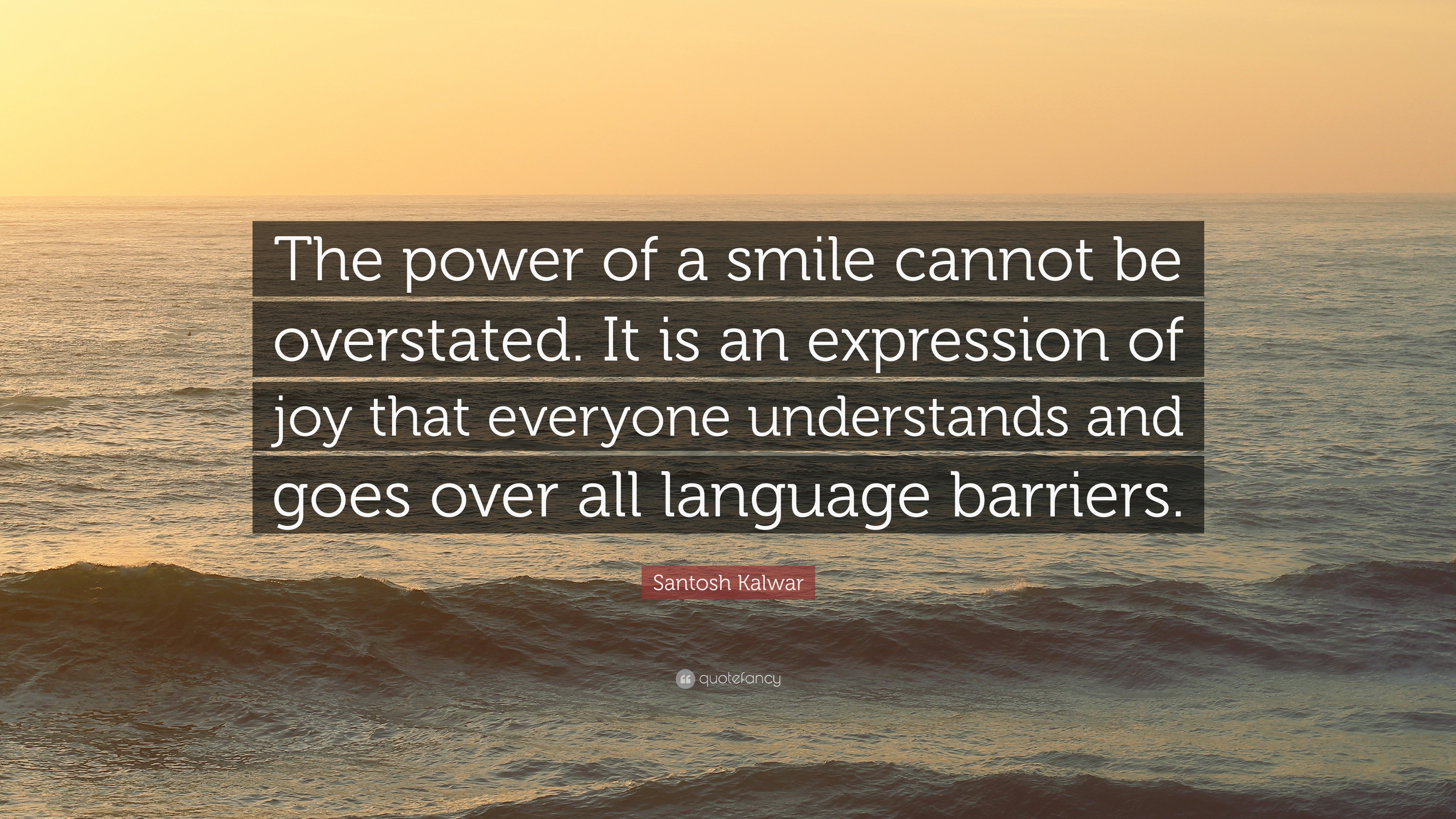 Santosh Kalwar Quote: “The power of a smile cannot be overstated. It is ...