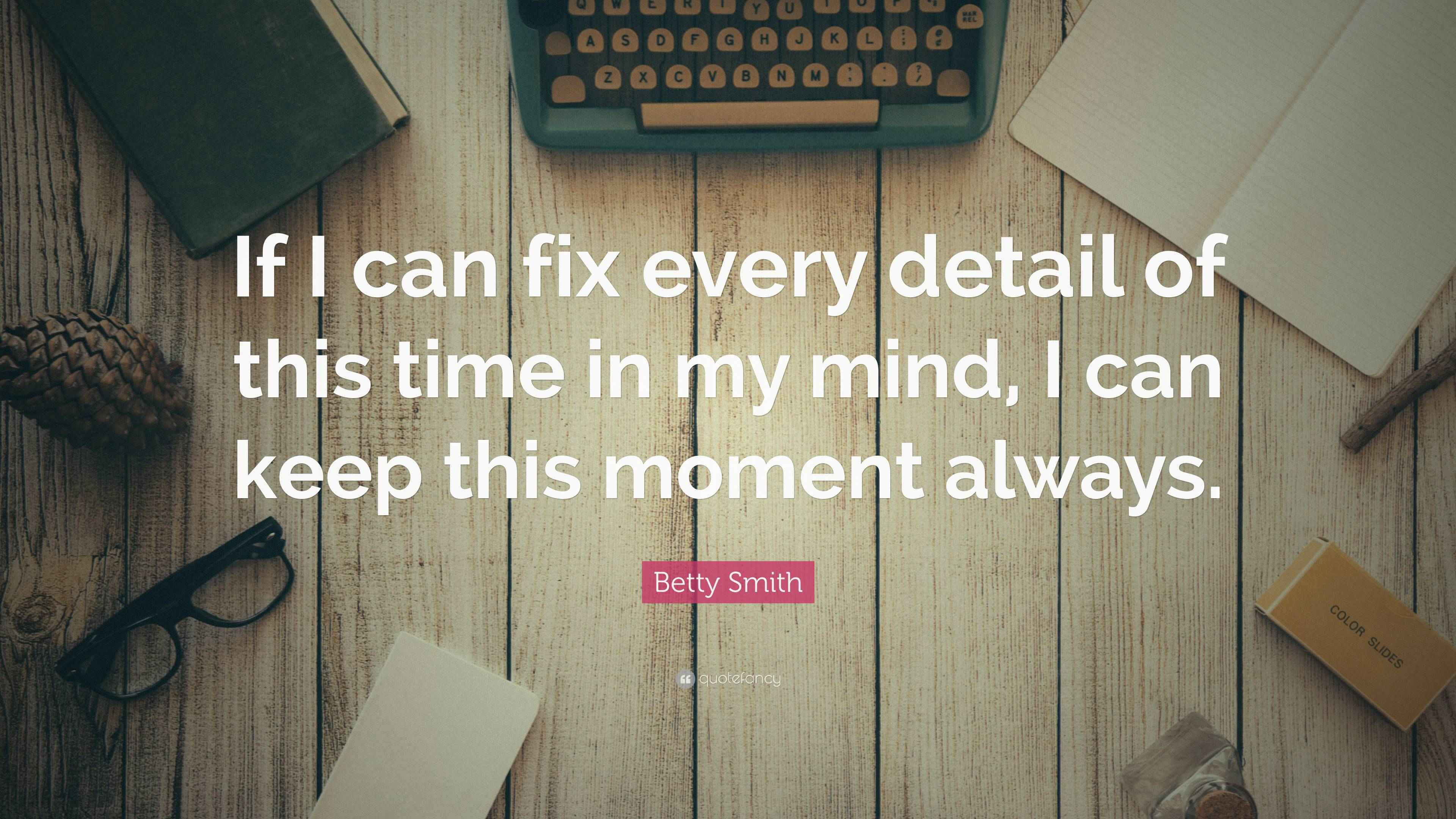 Betty Smith Quote: “If I can fix every detail of this time in my mind ...
