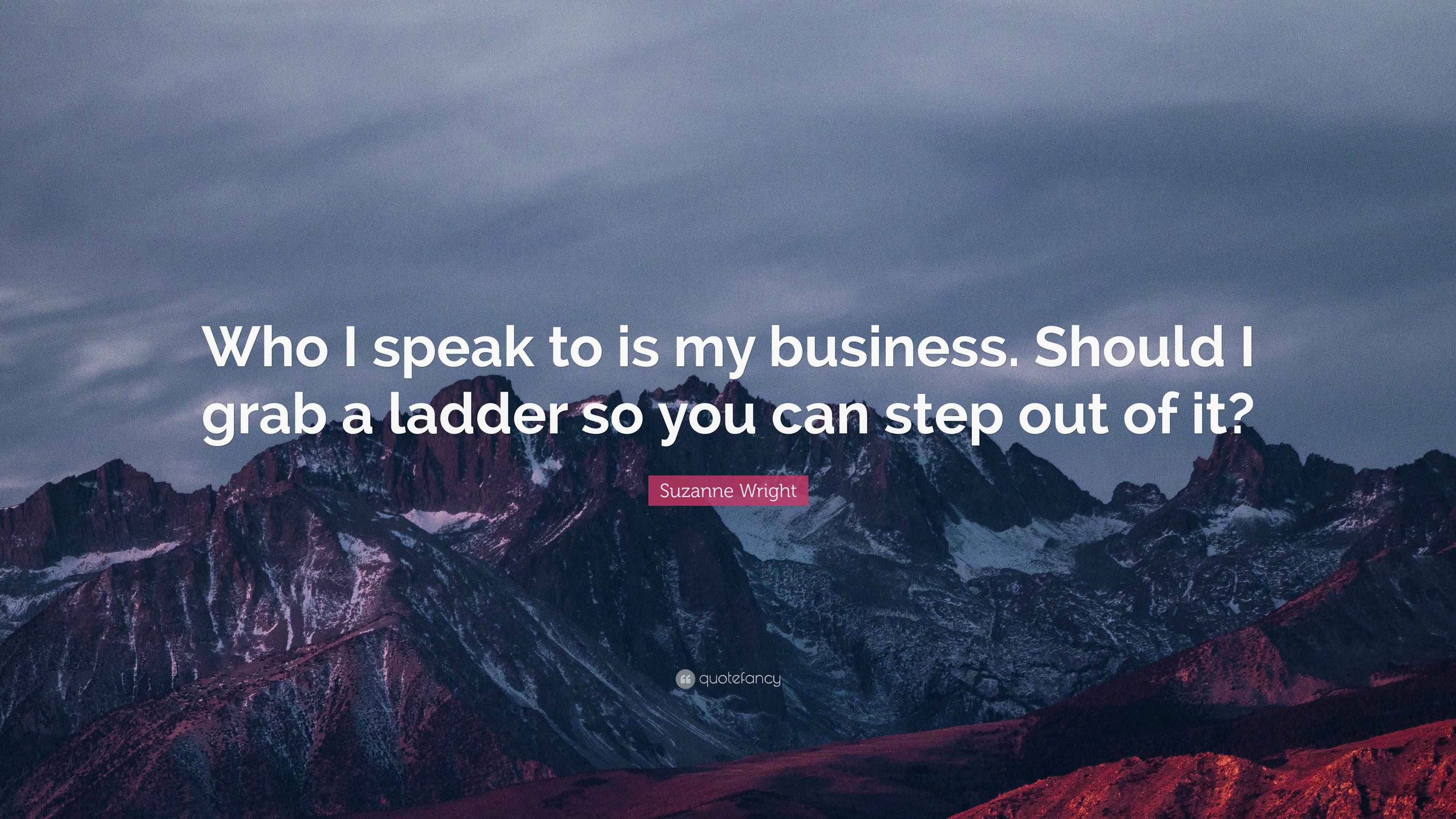 Suzanne Wright Quote: “Who I speak to is my business. Should I grab a ...