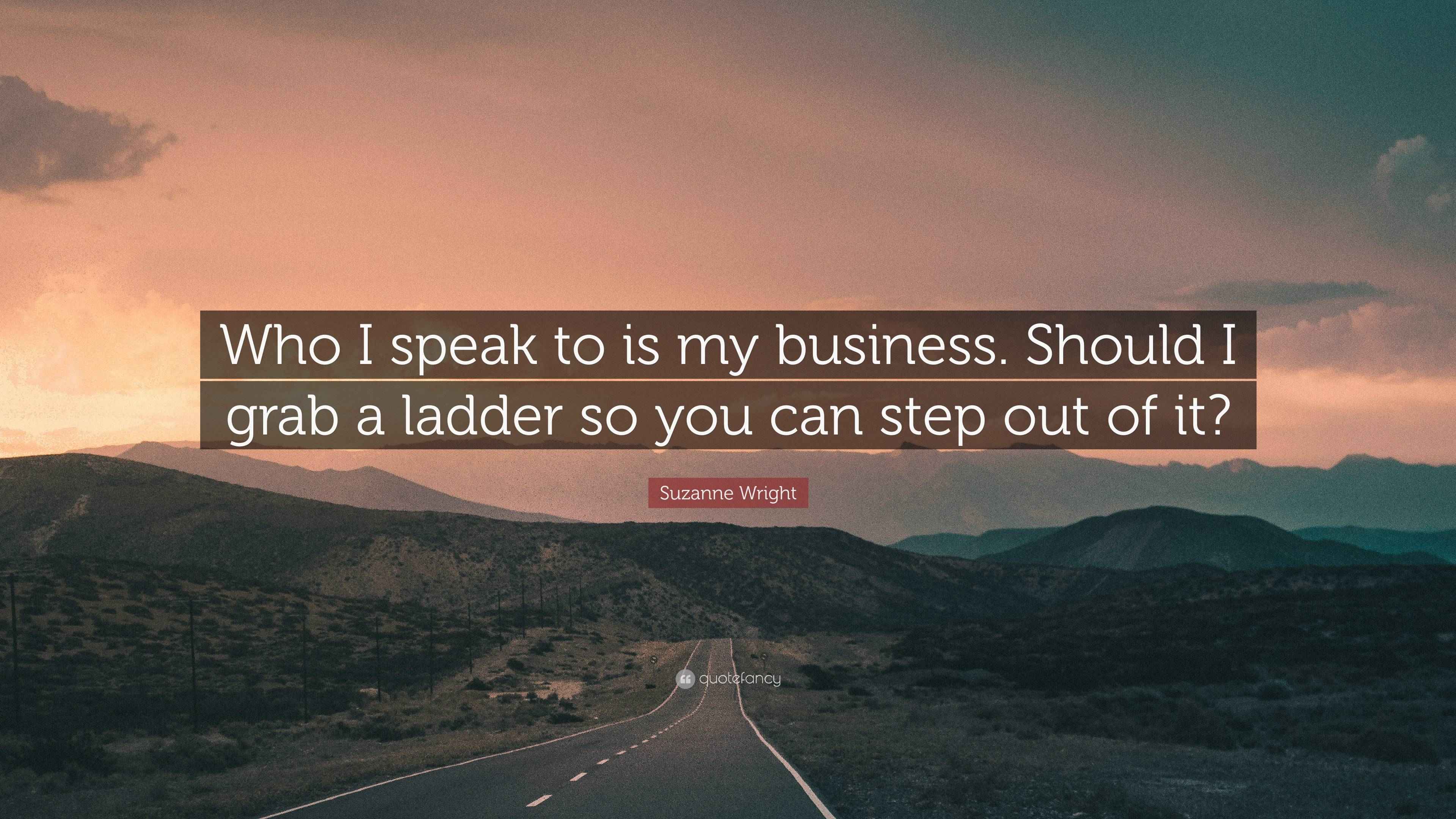 Suzanne Wright Quote: “Who I speak to is my business. Should I grab a ...