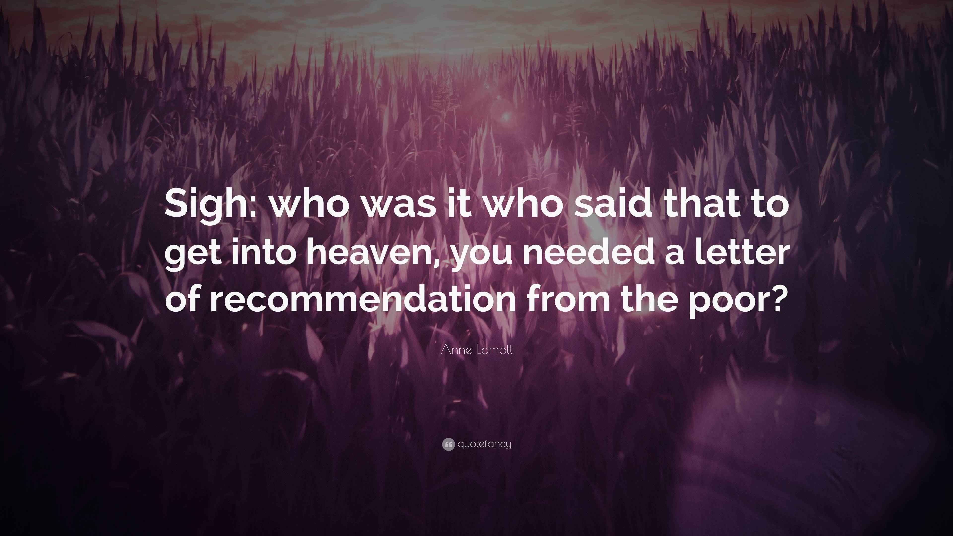 Anne Lamott Quote: “Sigh: who was it who said that to get into heaven ...