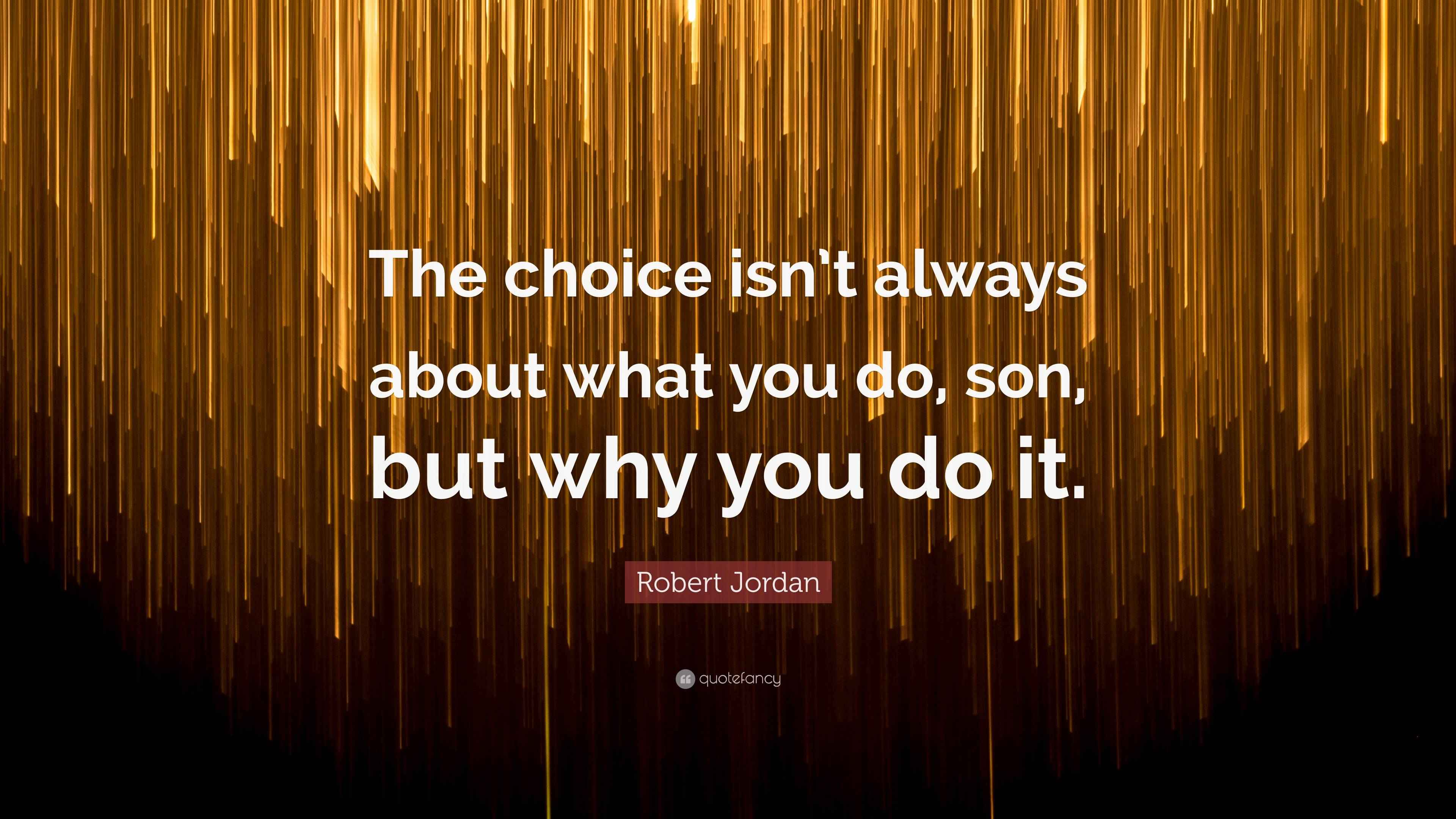 Robert Jordan Quote: “The choice isn’t always about what you do, son ...