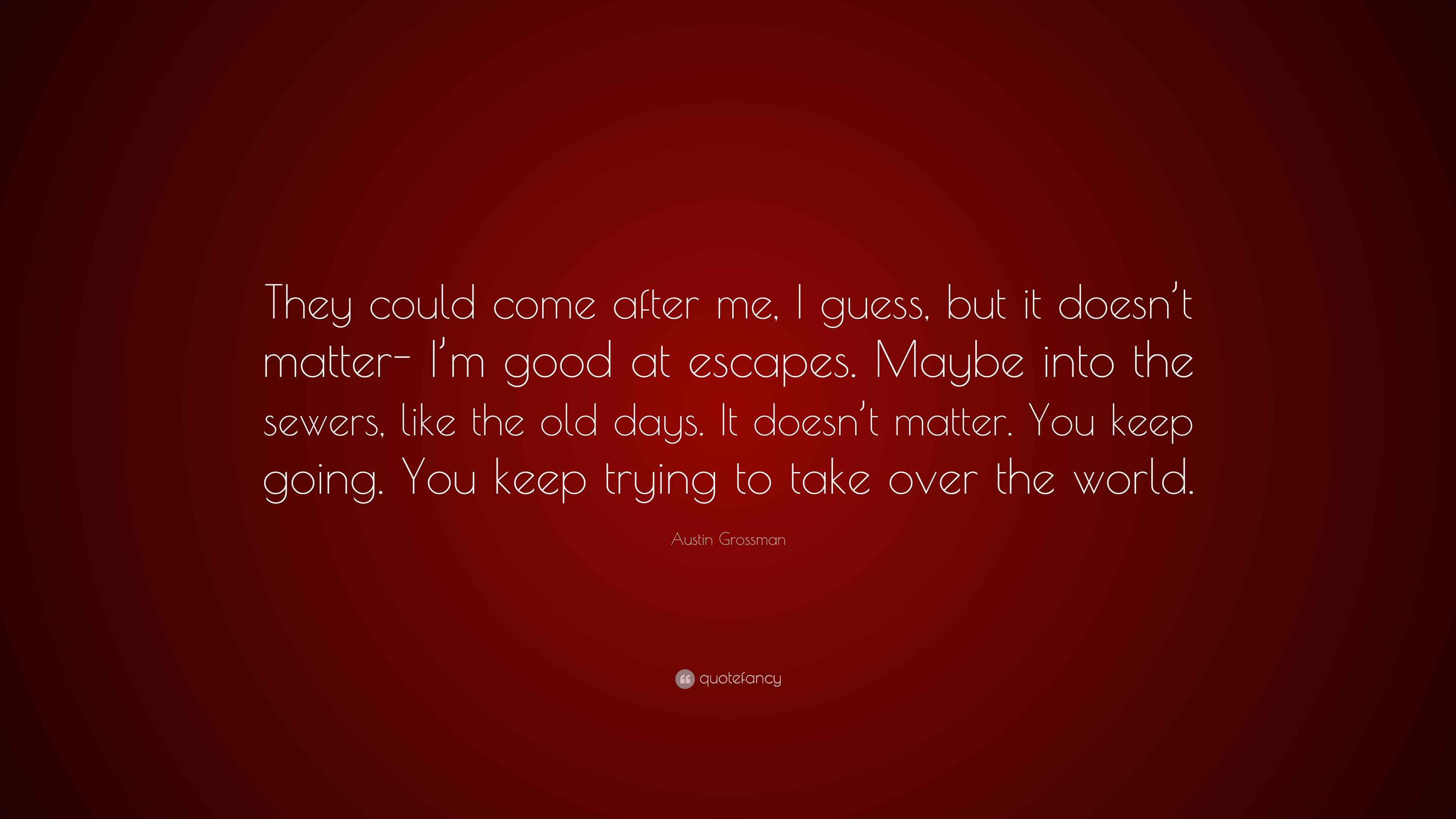 Austin Grossman Quote: “They could come after me, I guess, but it doesn ...