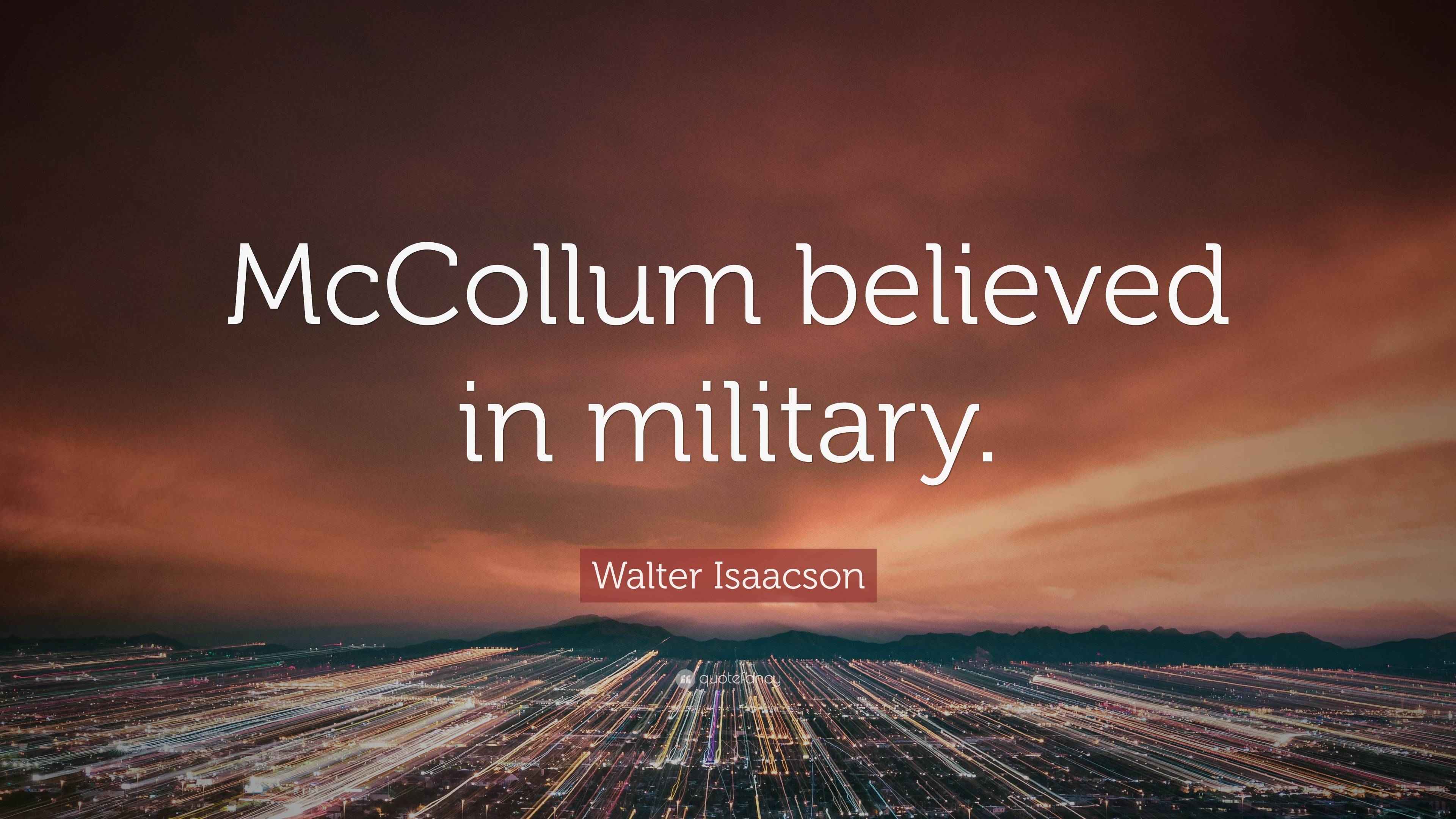 Walter Isaacson Quote: “McCollum believed in military.”