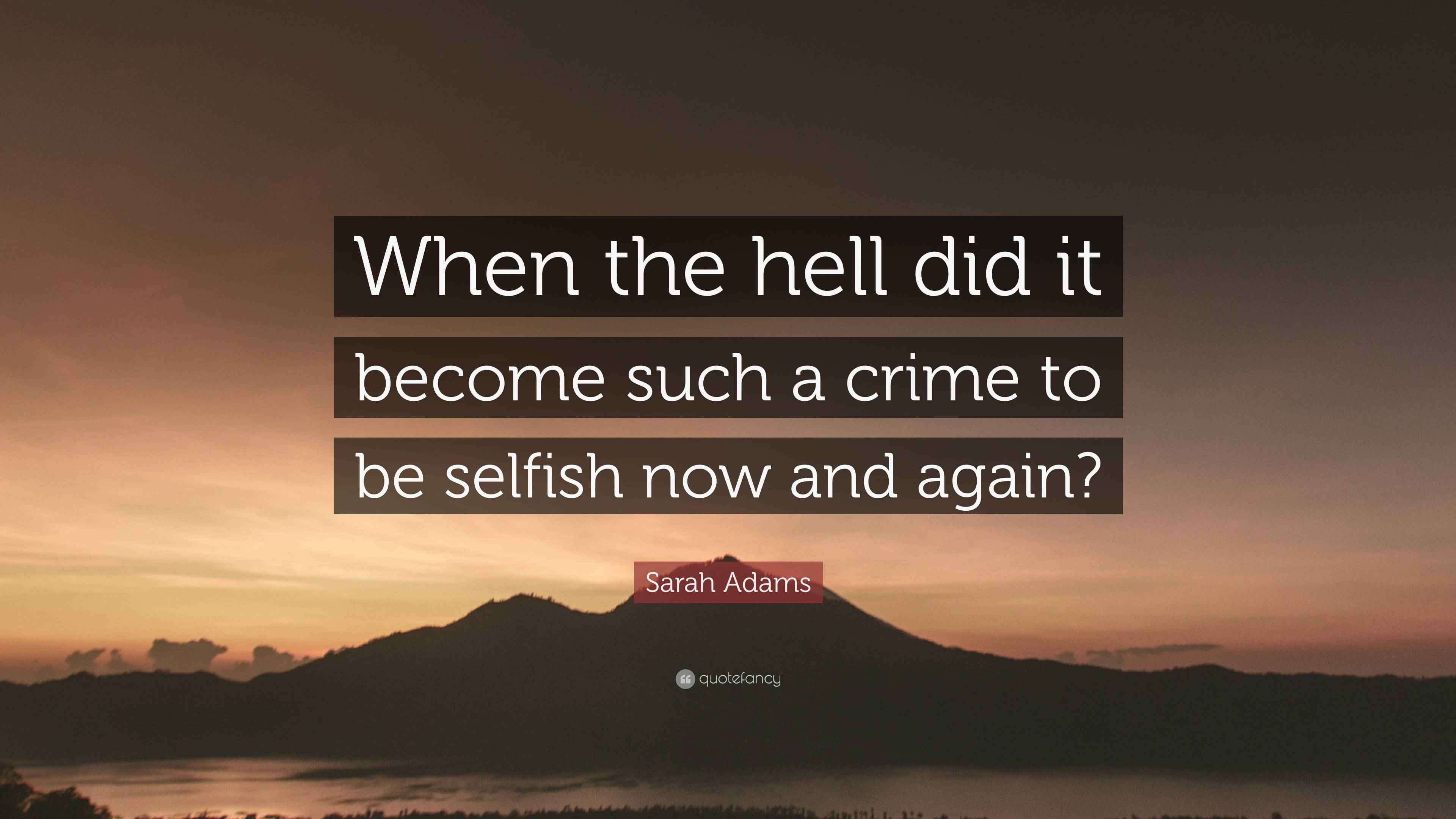 Sarah Adams Quote: “When the hell did it become such a crime to be ...