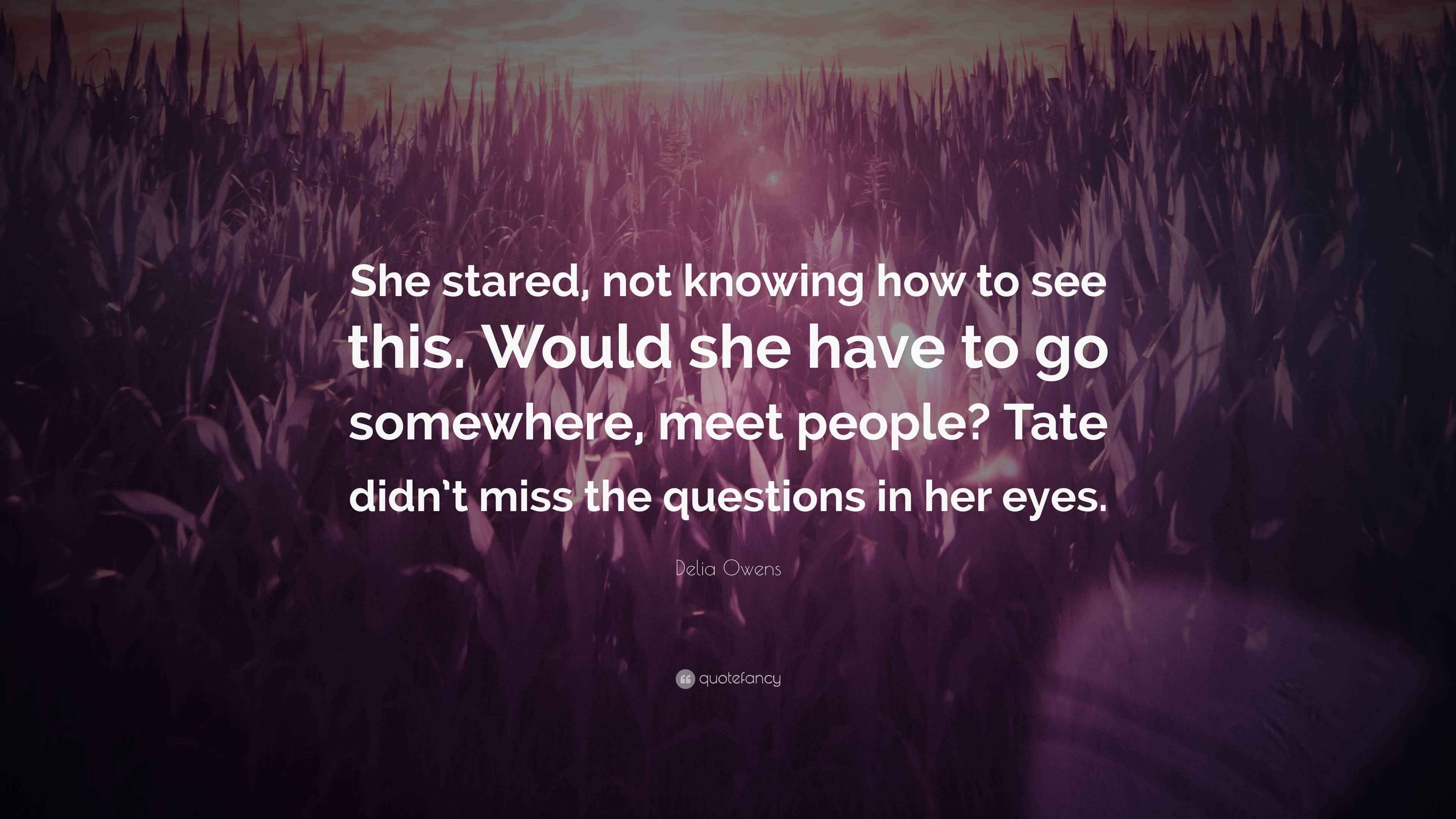Delia Owens Quote: “She stared, not knowing how to see this. Would she ...